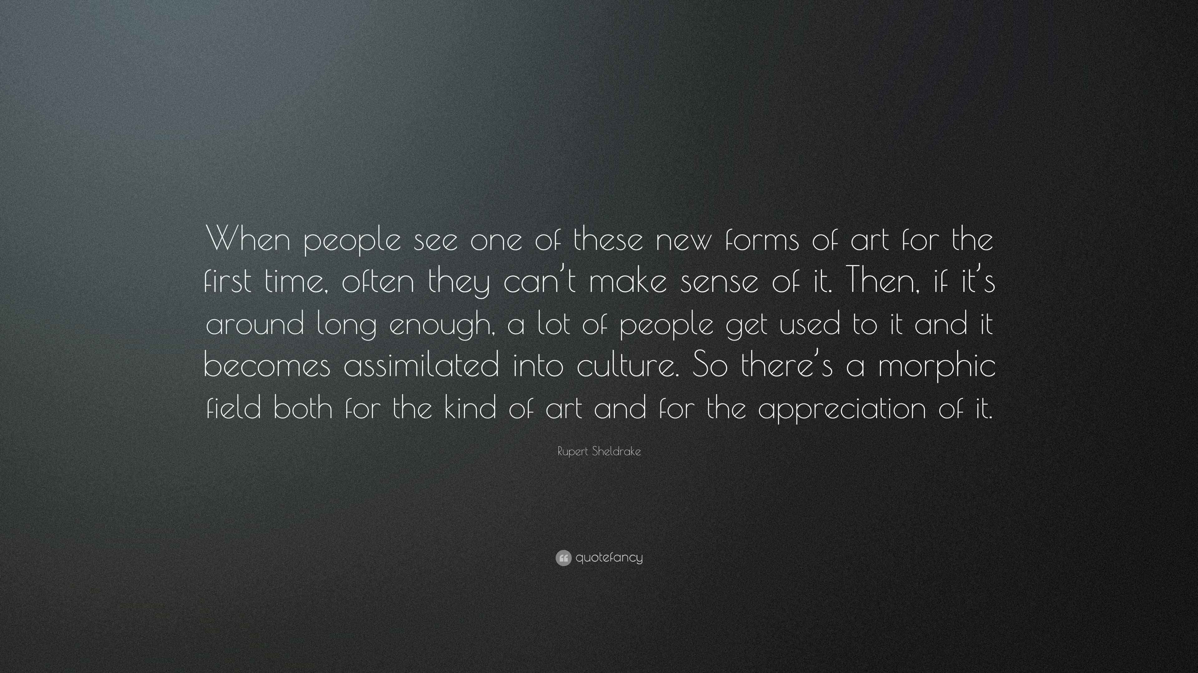 Rupert Sheldrake Quote: “When people see one of these new forms of art ...