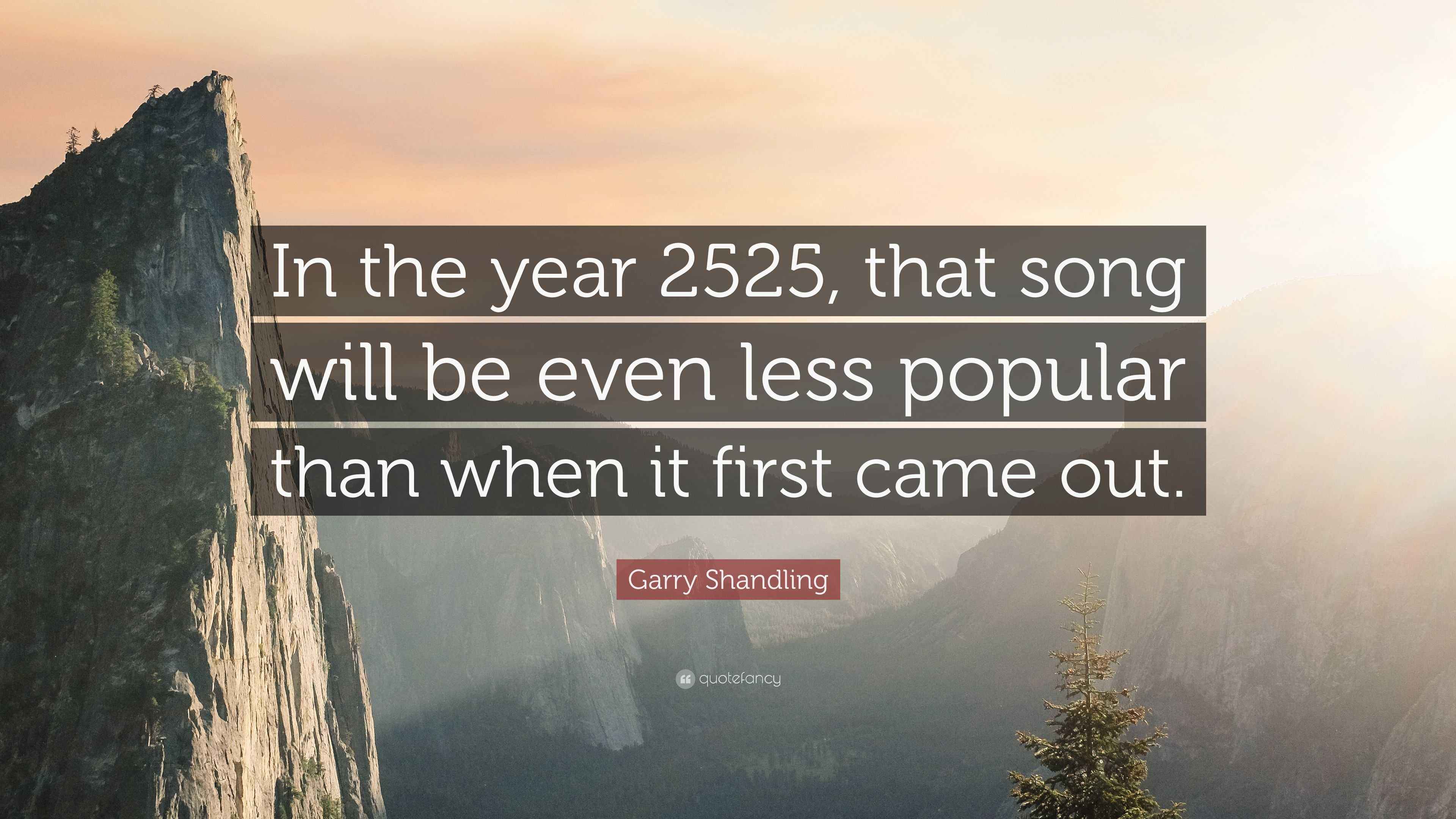 Garry Shandling Quote: “In the year 2525, that song will be even less ...