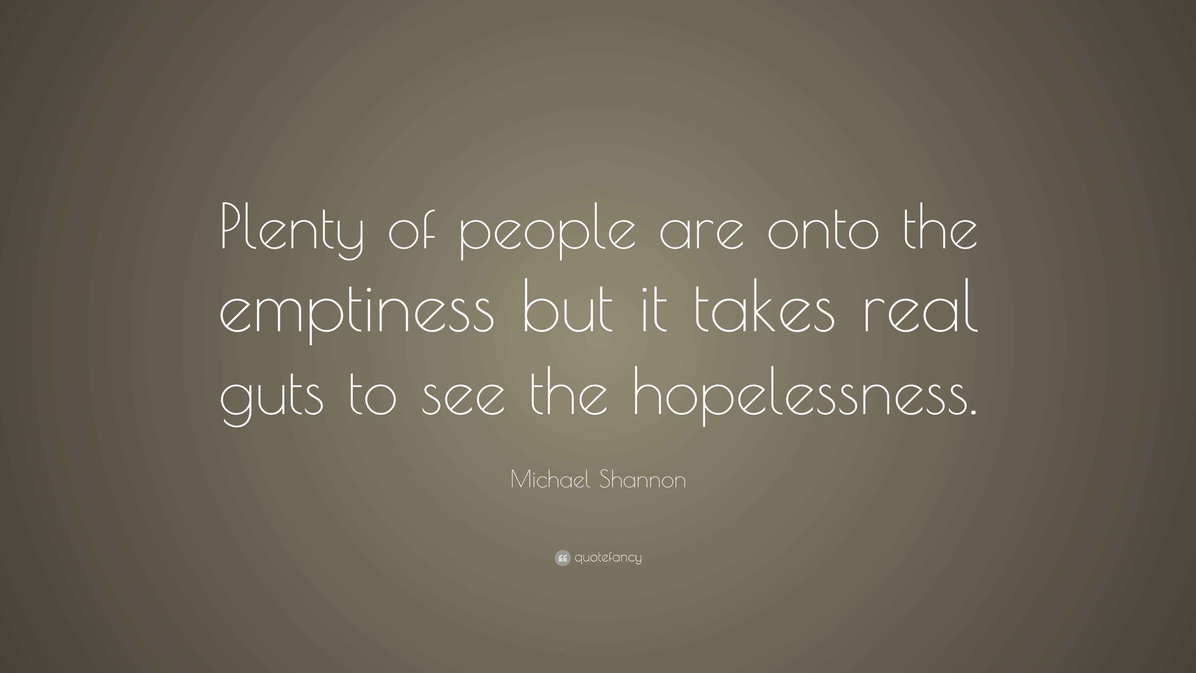 Michael Shannon Quote: “Plenty of people are onto the emptiness but it ...