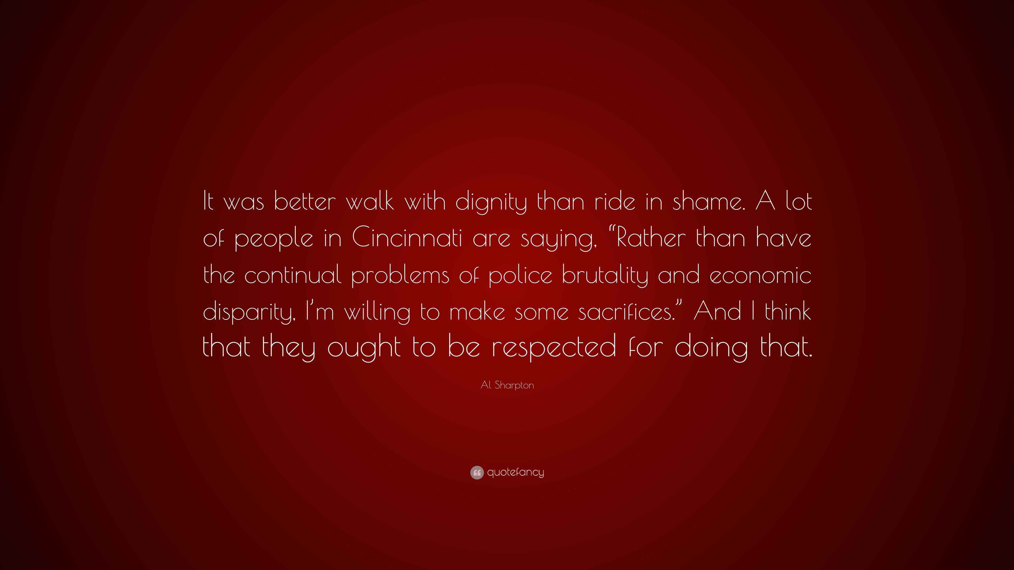 Al Sharpton Quote: “It was better walk with dignity than ride in shame ...