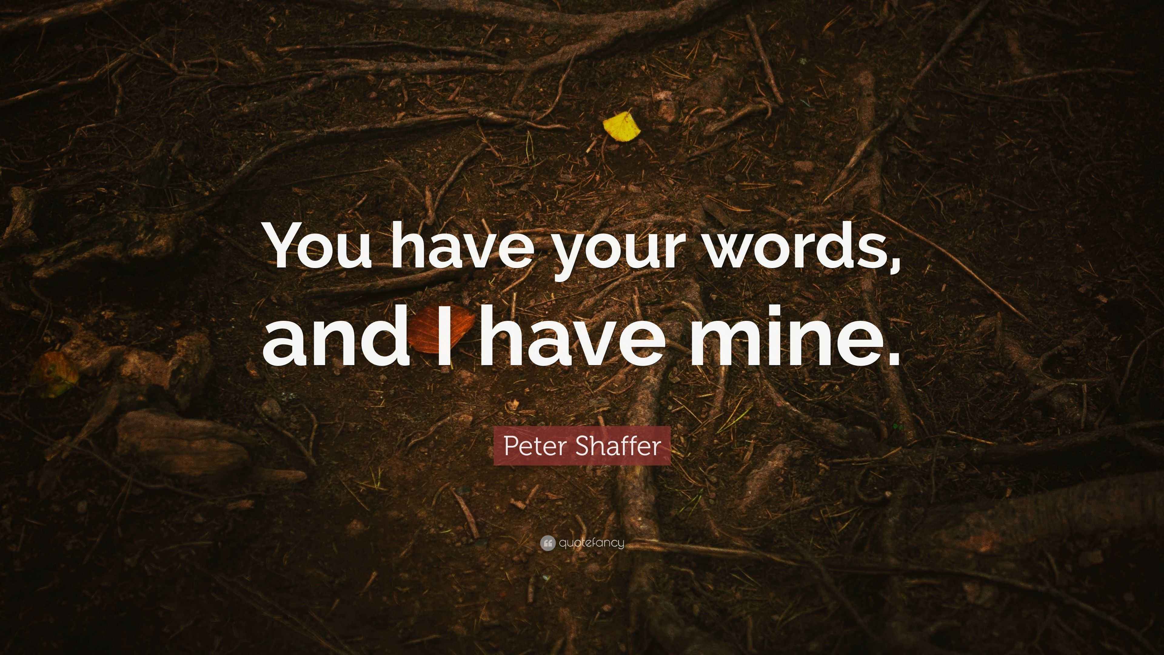 Peter Shaffer Quote: “You have your words, and I have mine.”