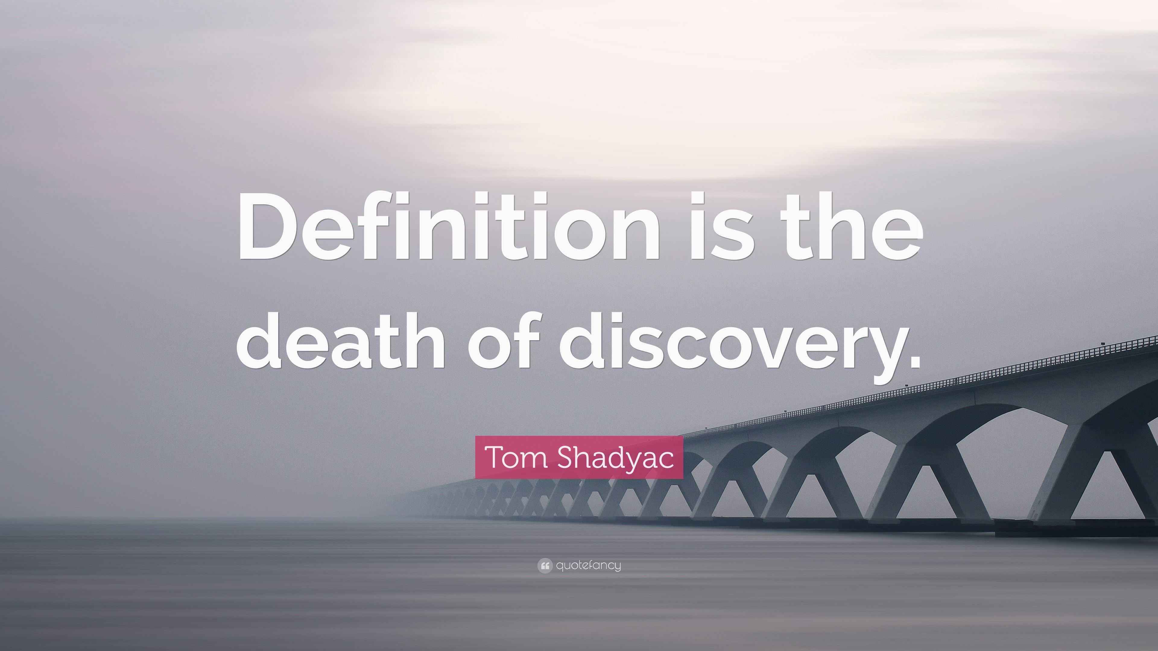 Tom Shadyac Quote: “Definition is the death of discovery.”