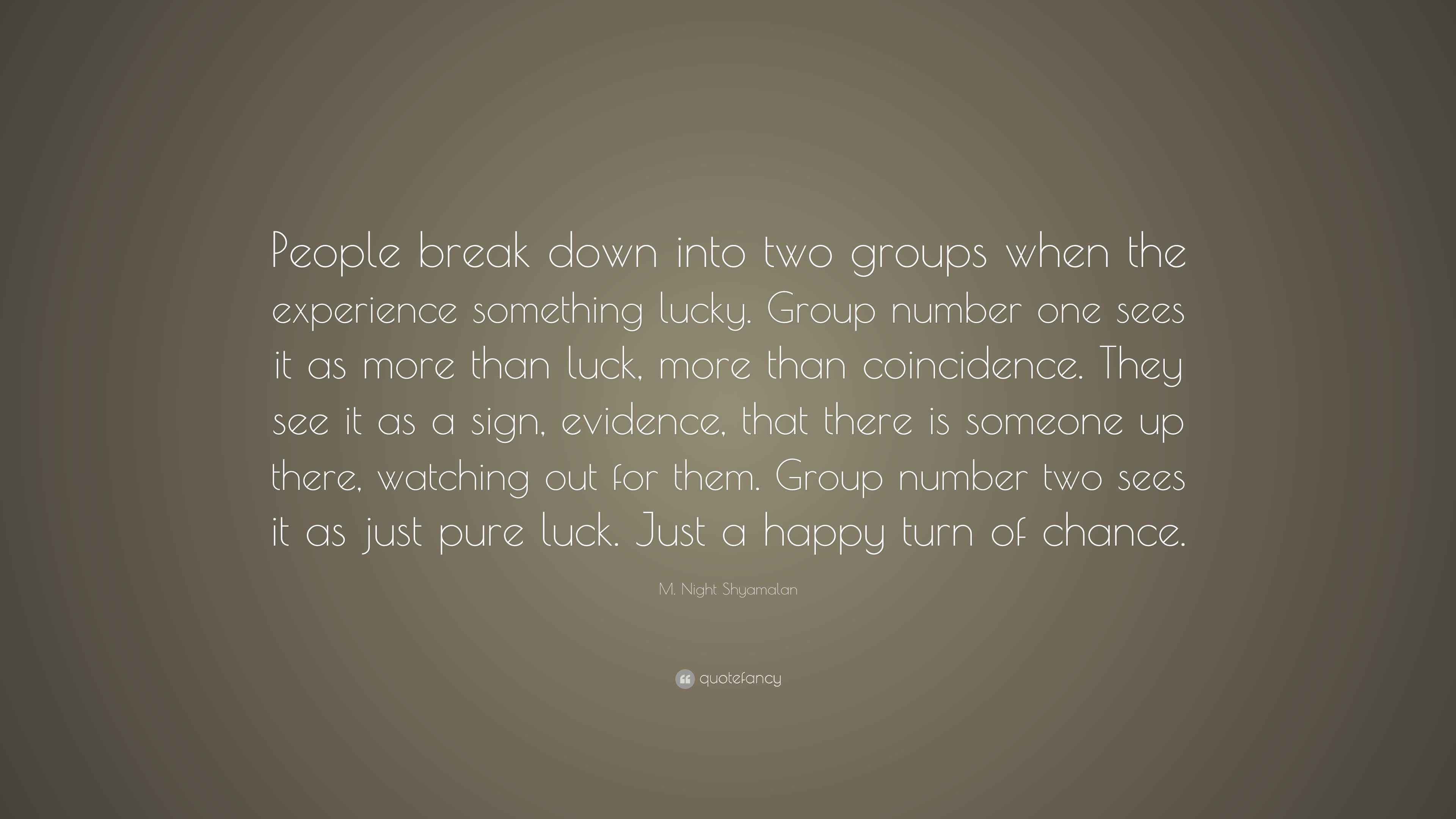 M. Night Shyamalan Quote: “People break down into two groups when the ...