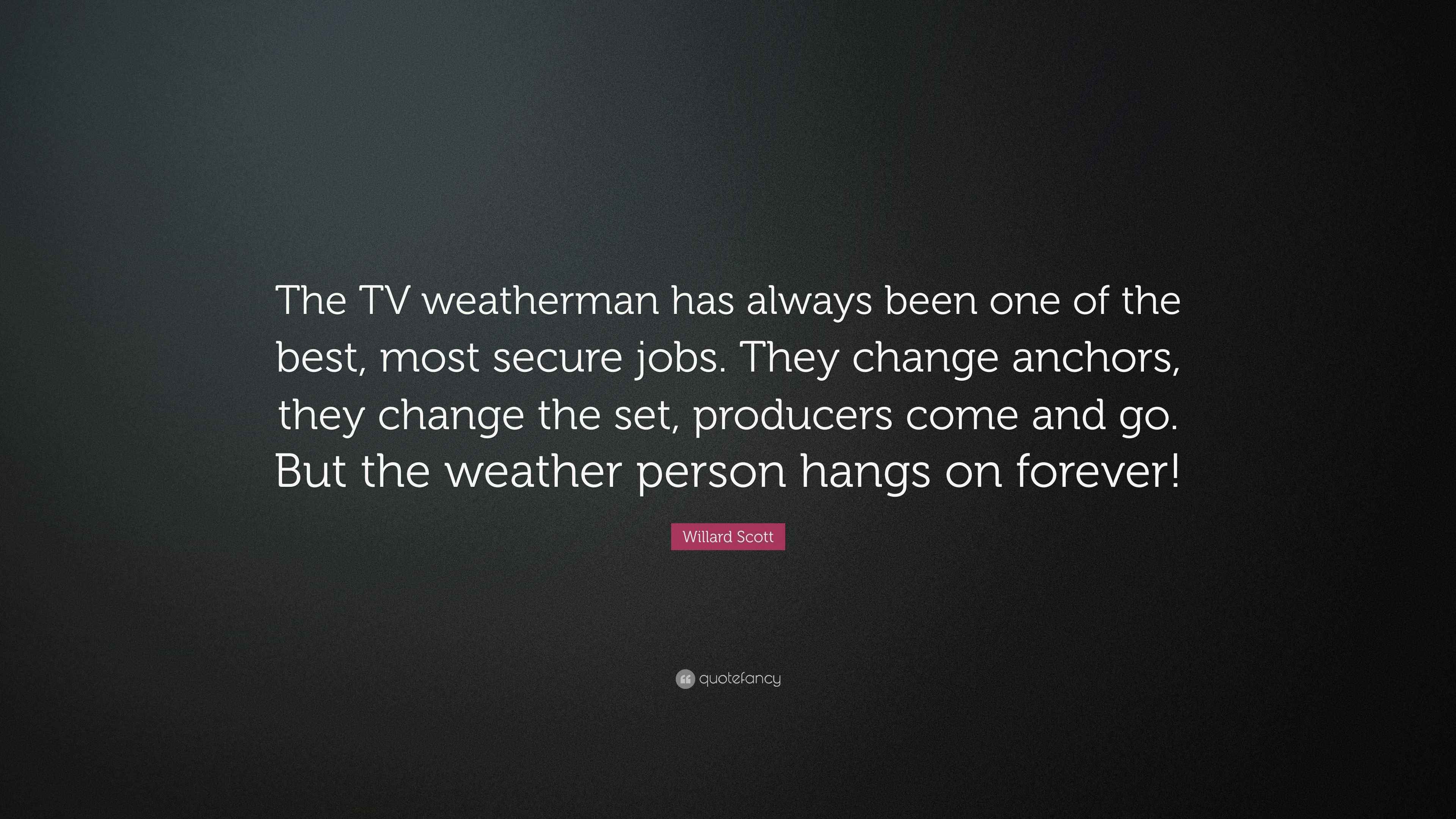 Willard Scott Quote: “The TV weatherman has always been one of the best ...