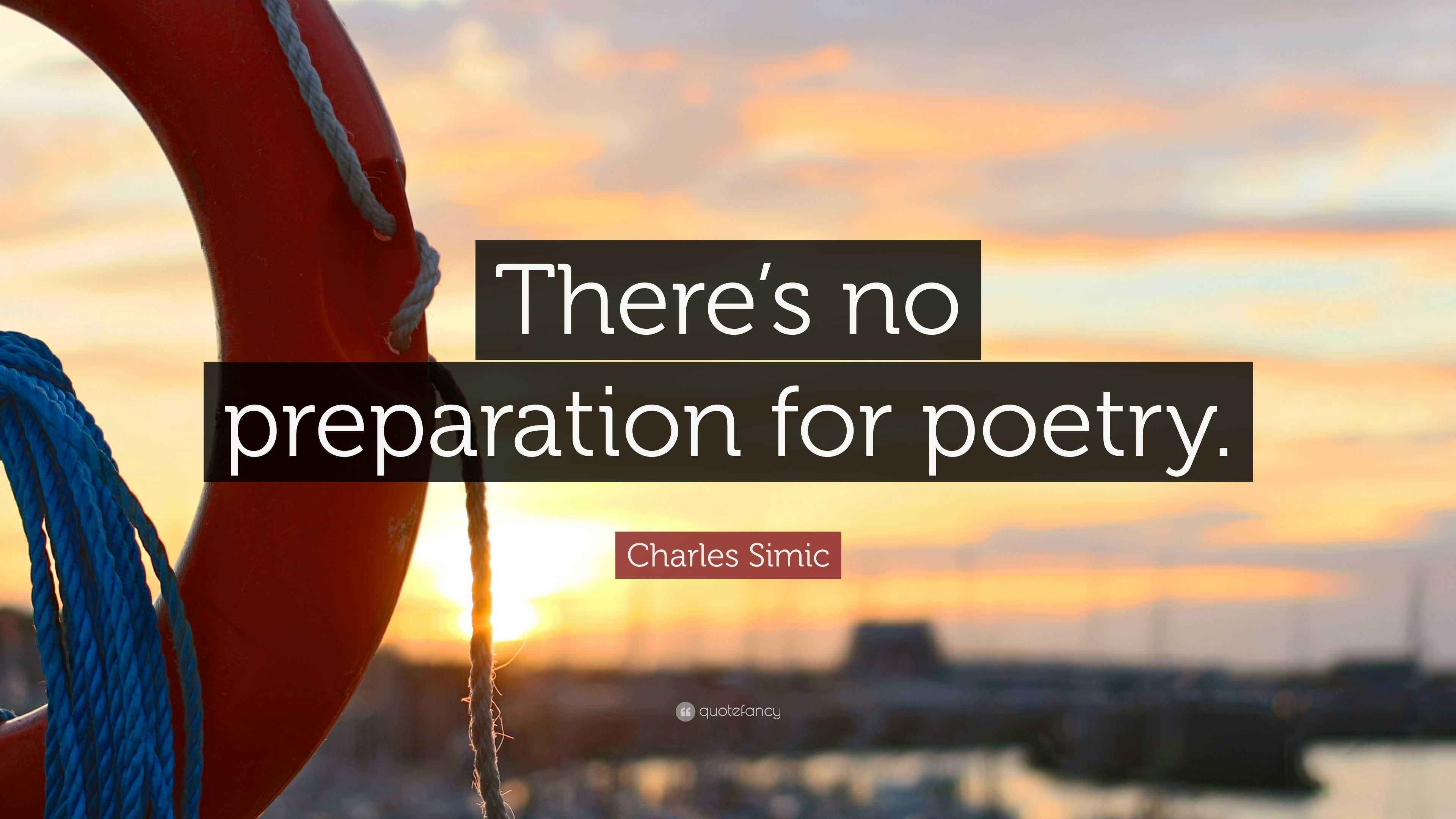 Charles Simic Quote: “There’s no preparation for poetry.”