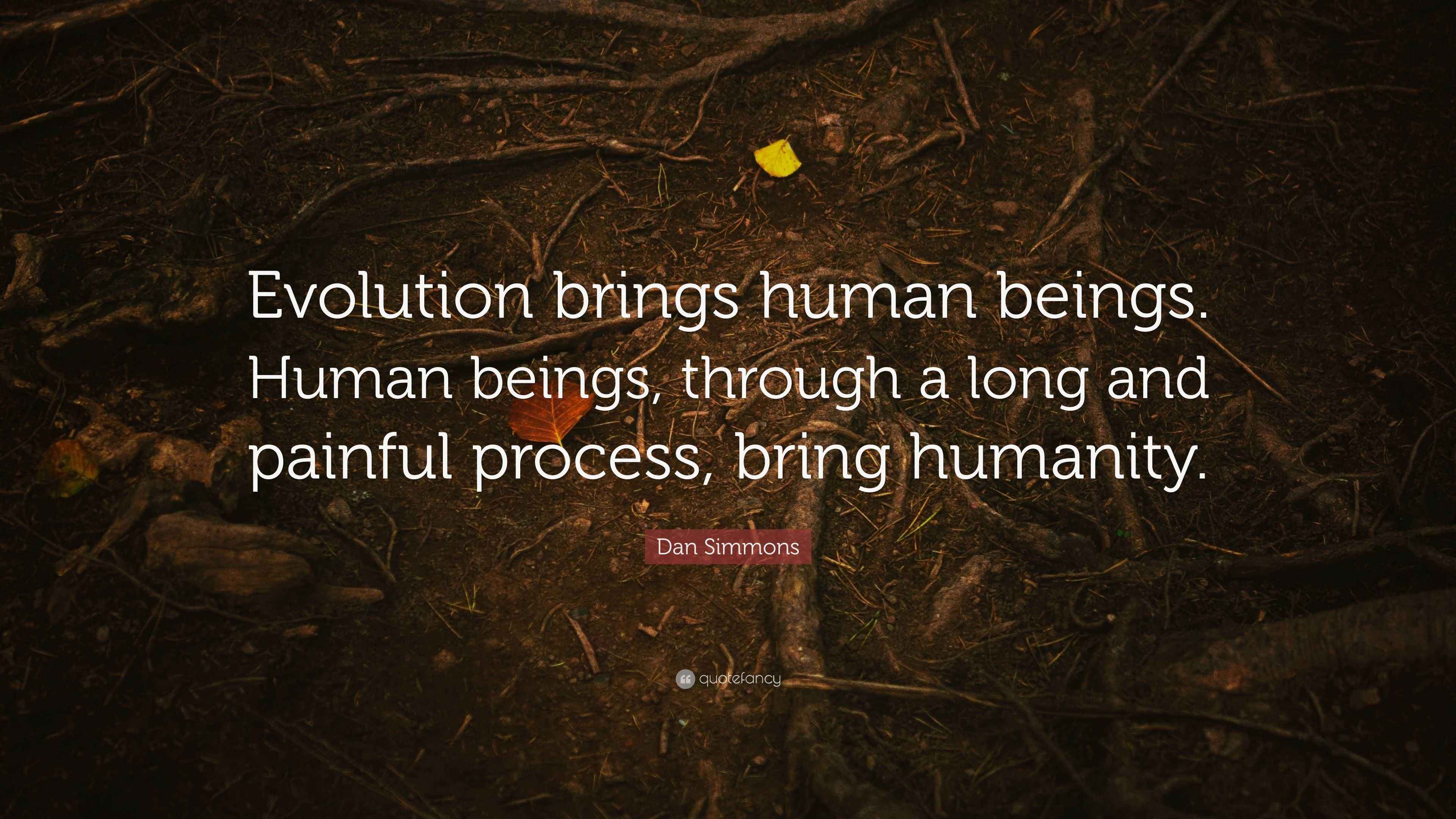 Dan Simmons Quote: “Evolution brings human beings. Human beings ...