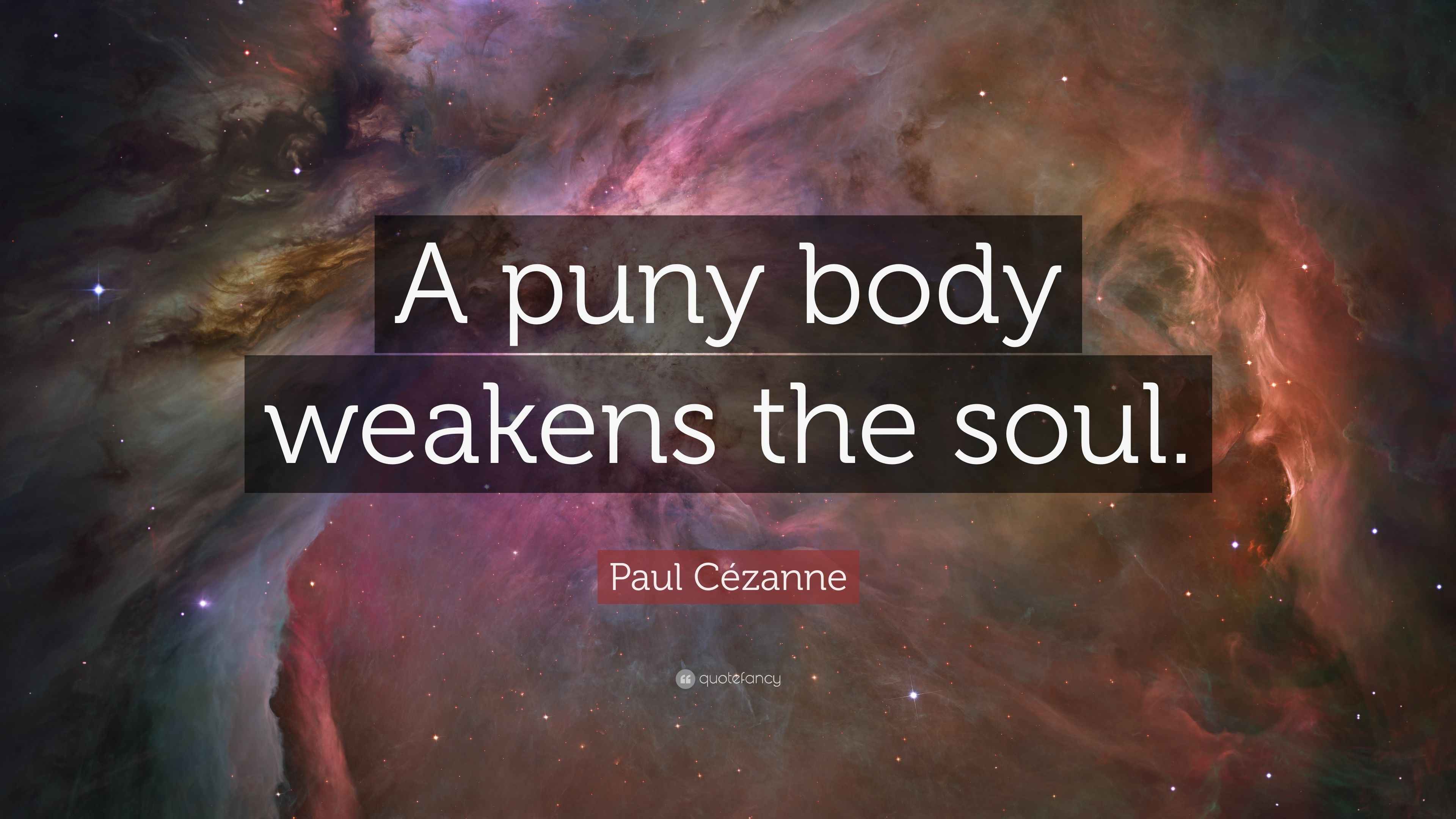 Paul Cézanne Quote: “A puny body weakens the soul.”