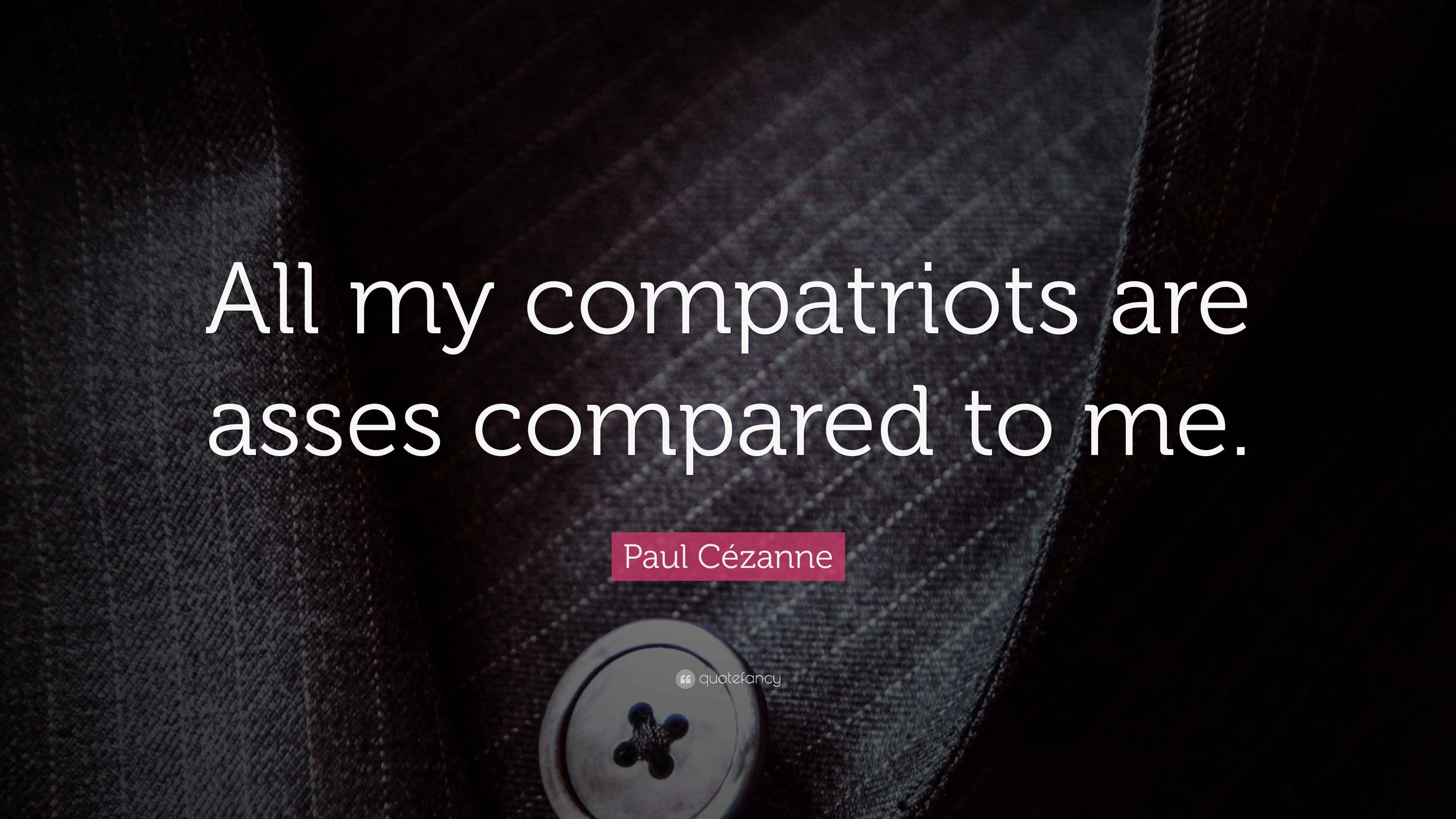 Paul Cézanne Quote: “All my compatriots are asses compared to me.”