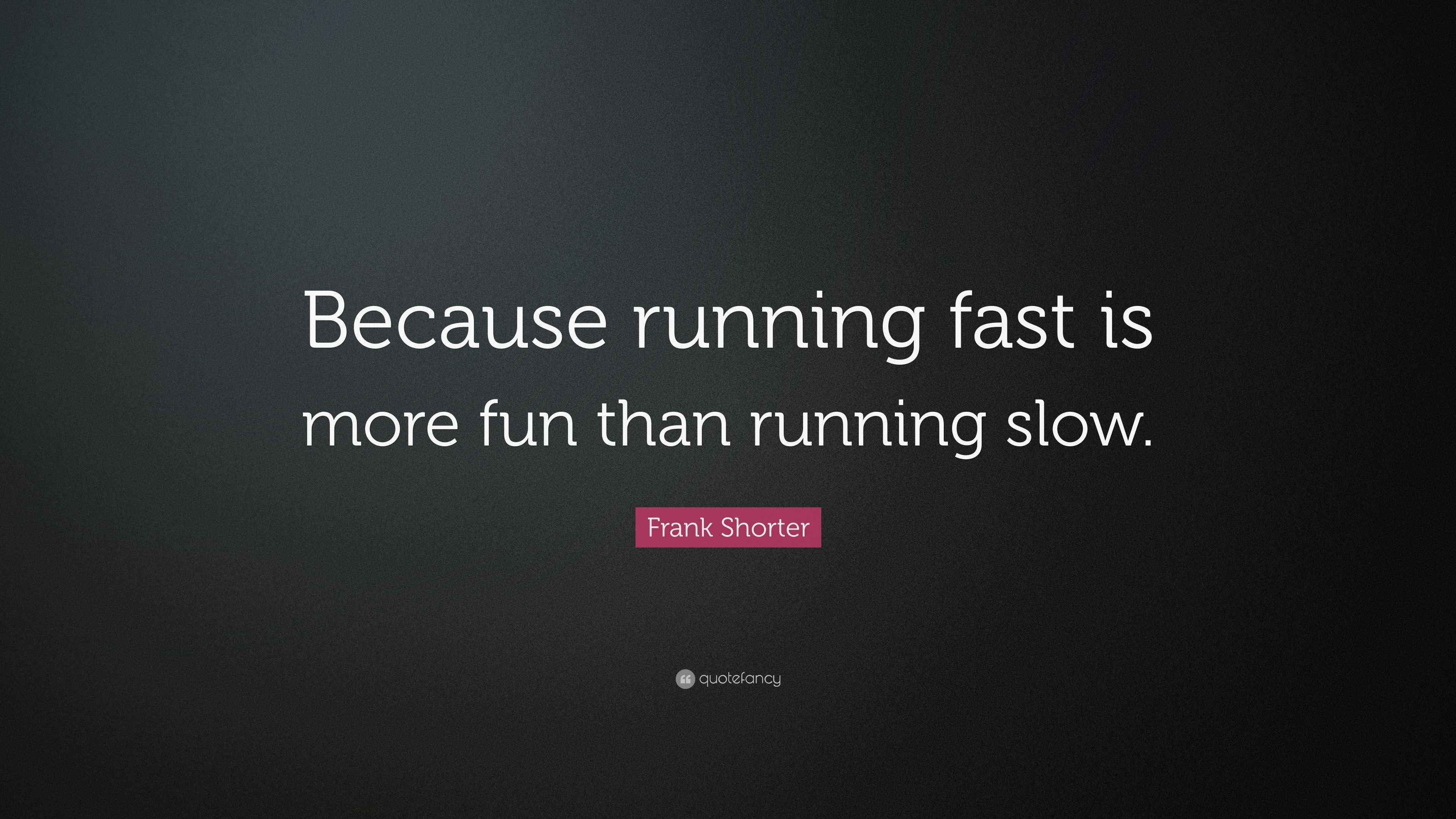 Frank Shorter Quote: “Because running fast is more fun than running slow.”