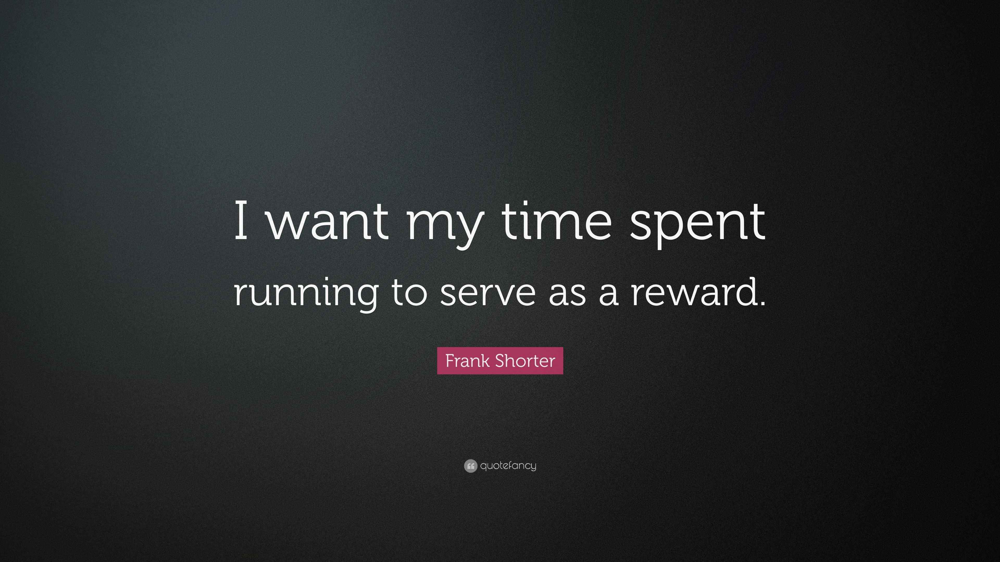 Frank Shorter Quote: “I want my time spent running to serve as a reward.”