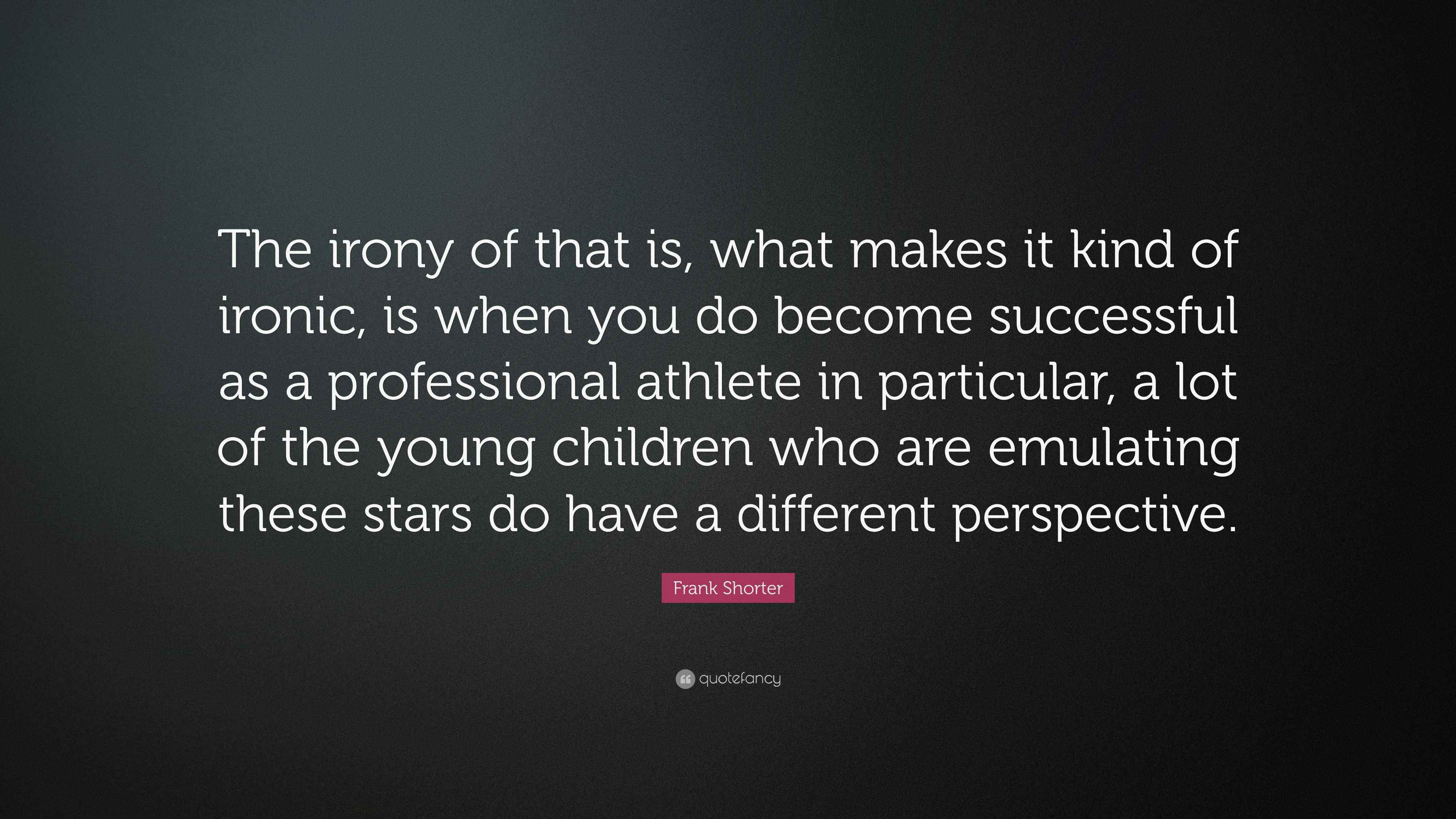 Frank Shorter Quote: “The irony of that is, what makes it kind of ...