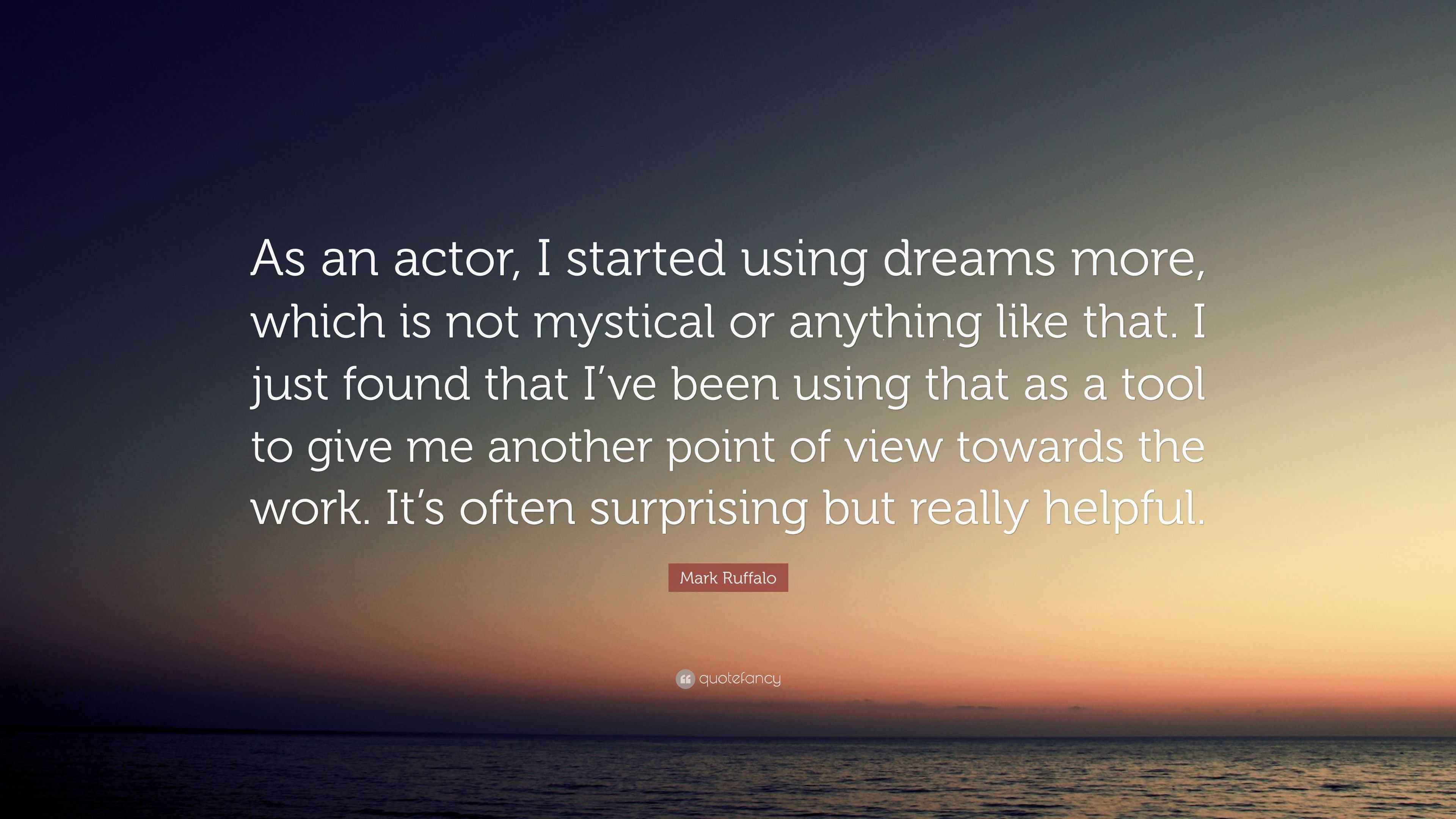 Mark Ruffalo Quote: “As an actor, I started using dreams more, which is ...