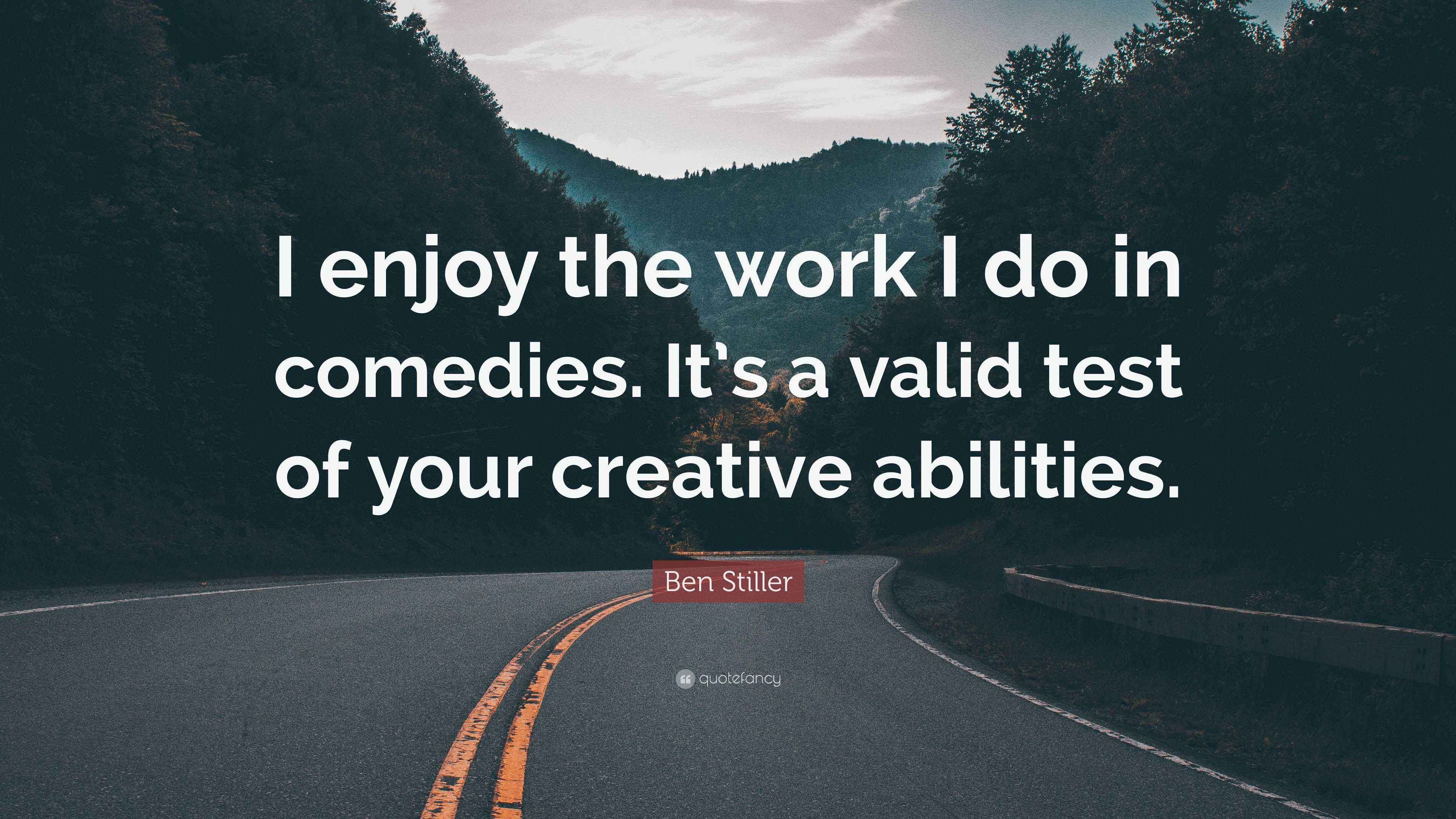 Ben Stiller Quote: “I enjoy the work I do in comedies. It’s a valid ...