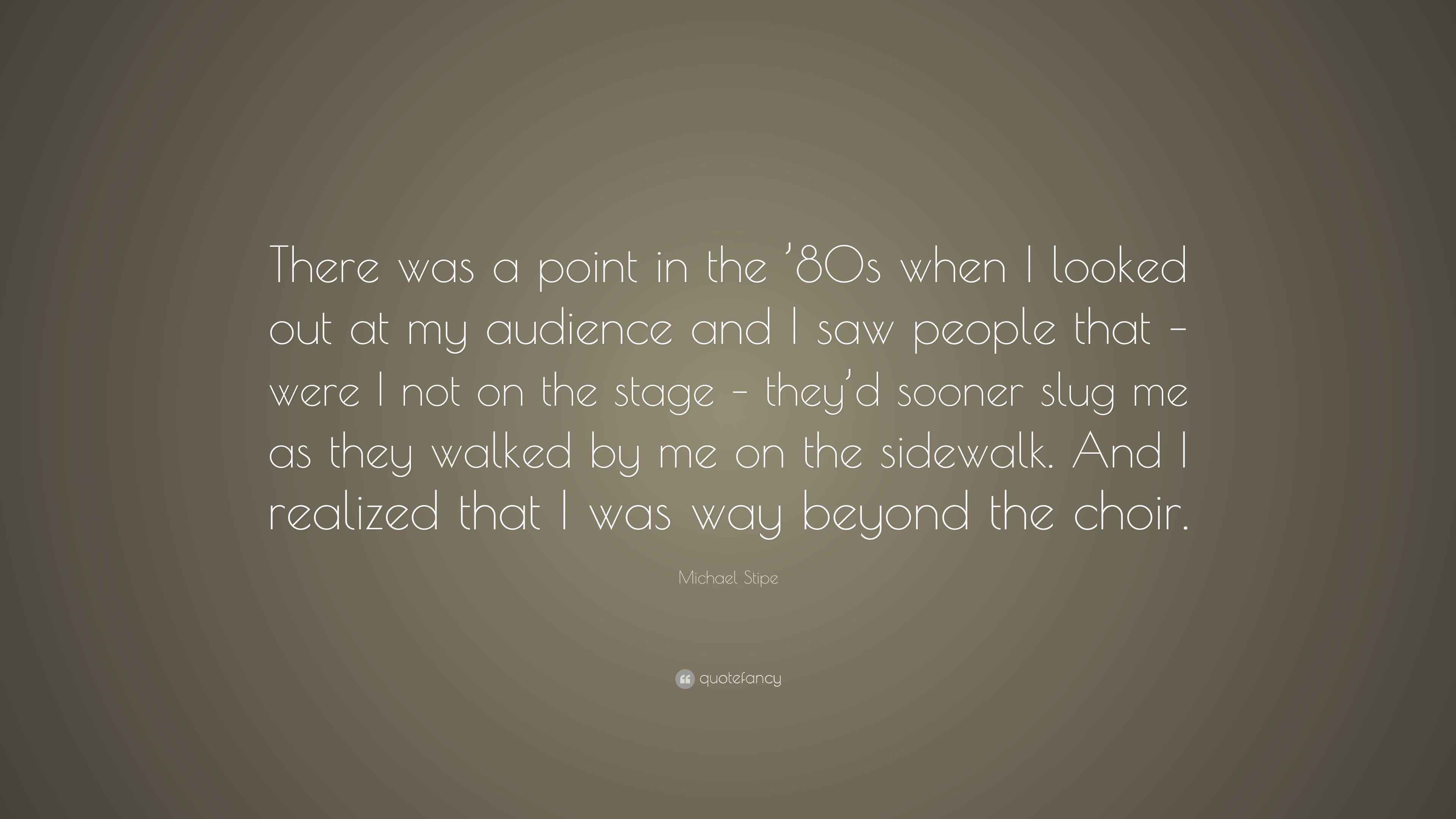 Michael Stipe Quote: “There was a point in the ’80s when I looked out ...