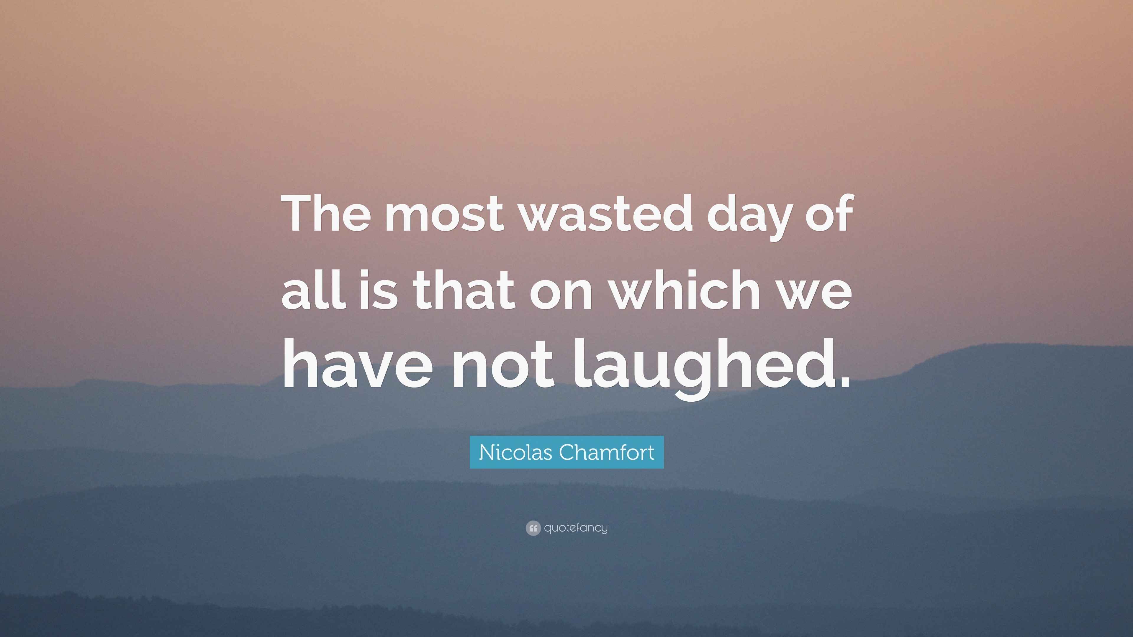 Nicolas Chamfort Quote: “The most wasted day of all is that on which we ...