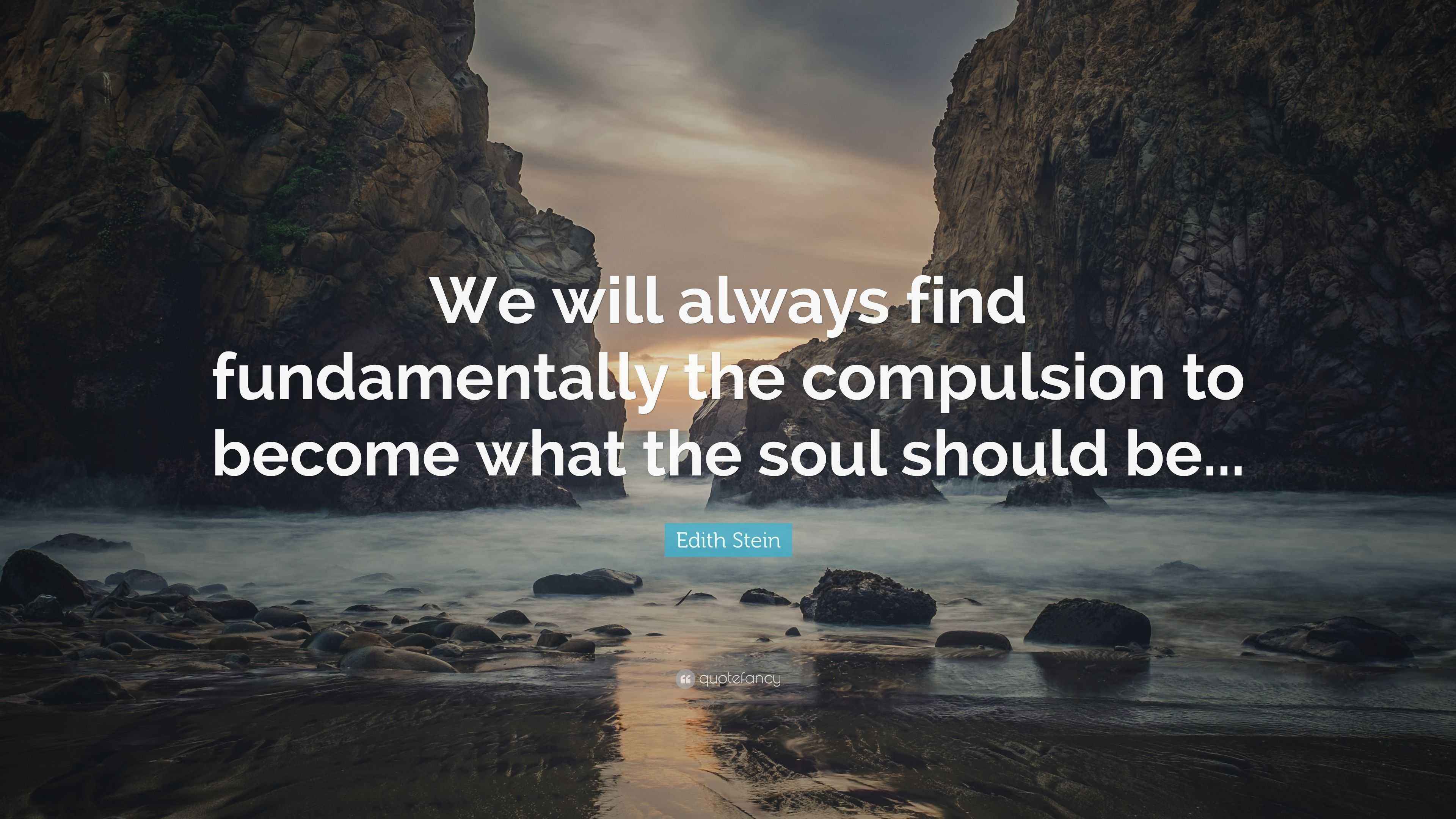 Edith Stein Quote: “We will always find fundamentally the compulsion to ...