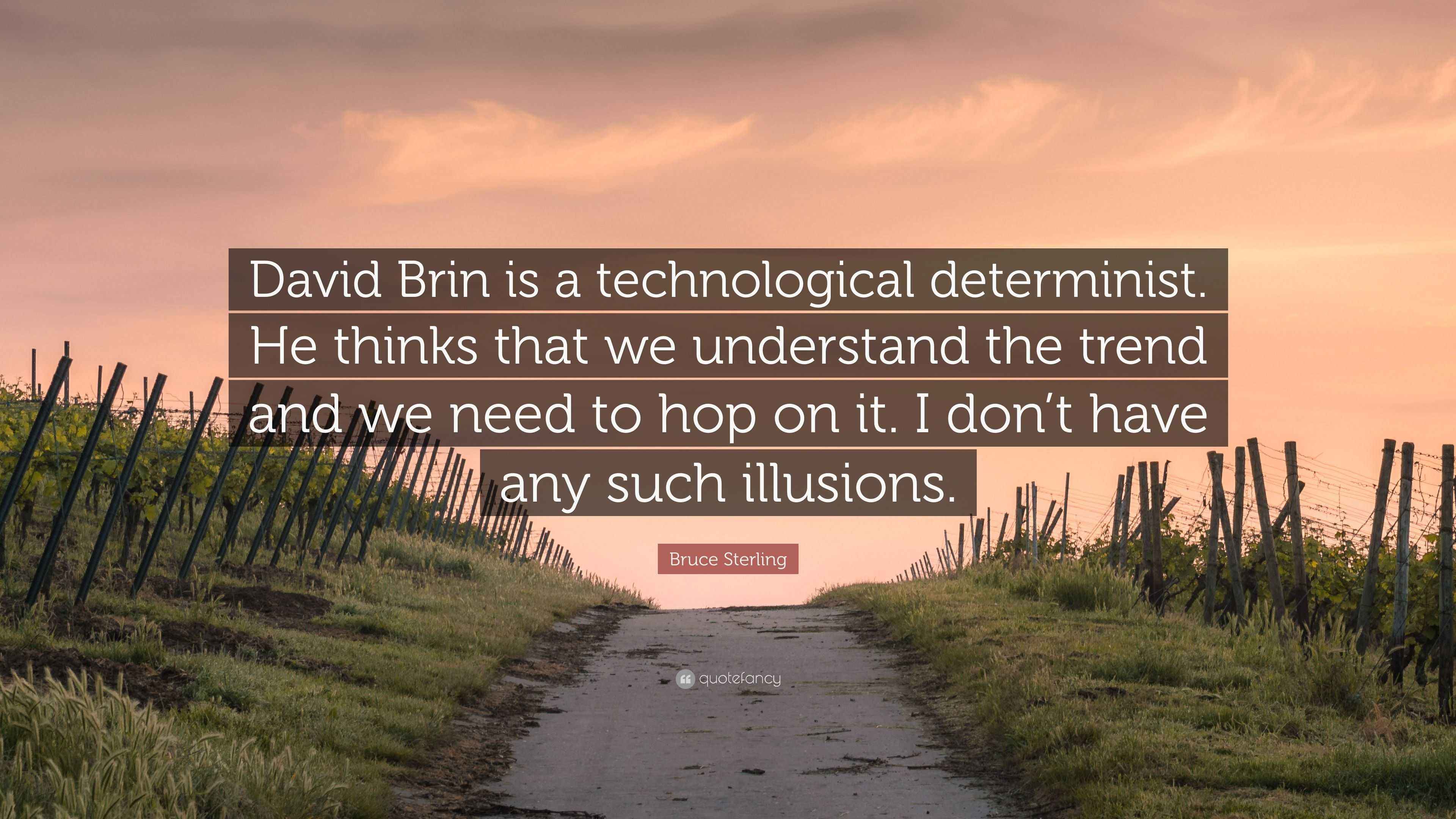 Bruce Sterling Quote: “David Brin is a technological determinist. He ...