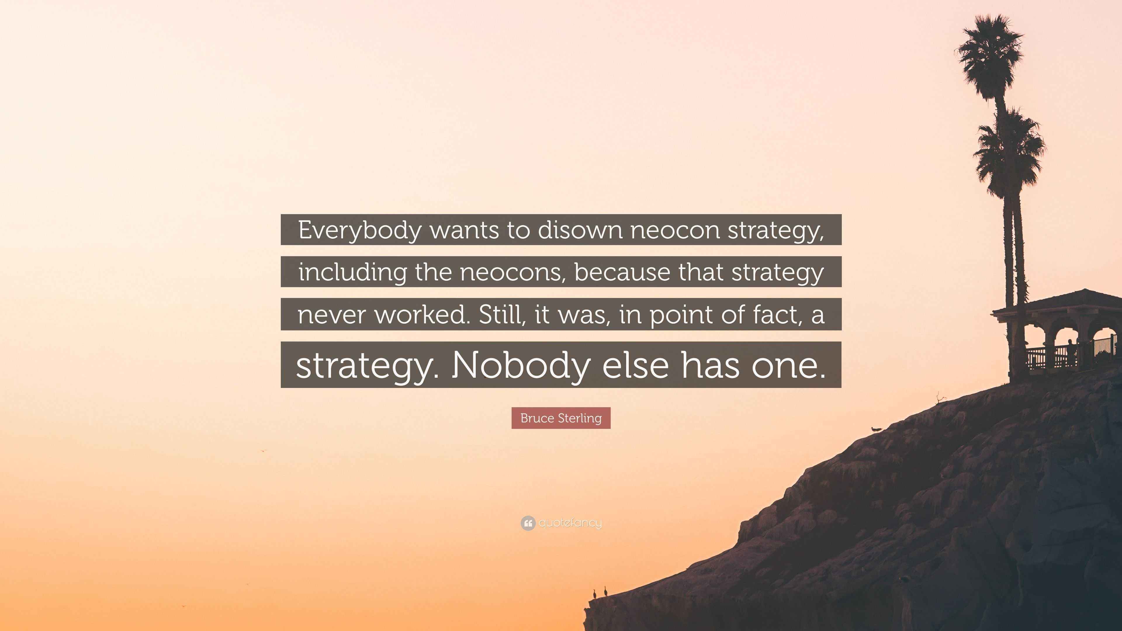 Bruce Sterling Quote: “Everybody wants to disown neocon strategy ...