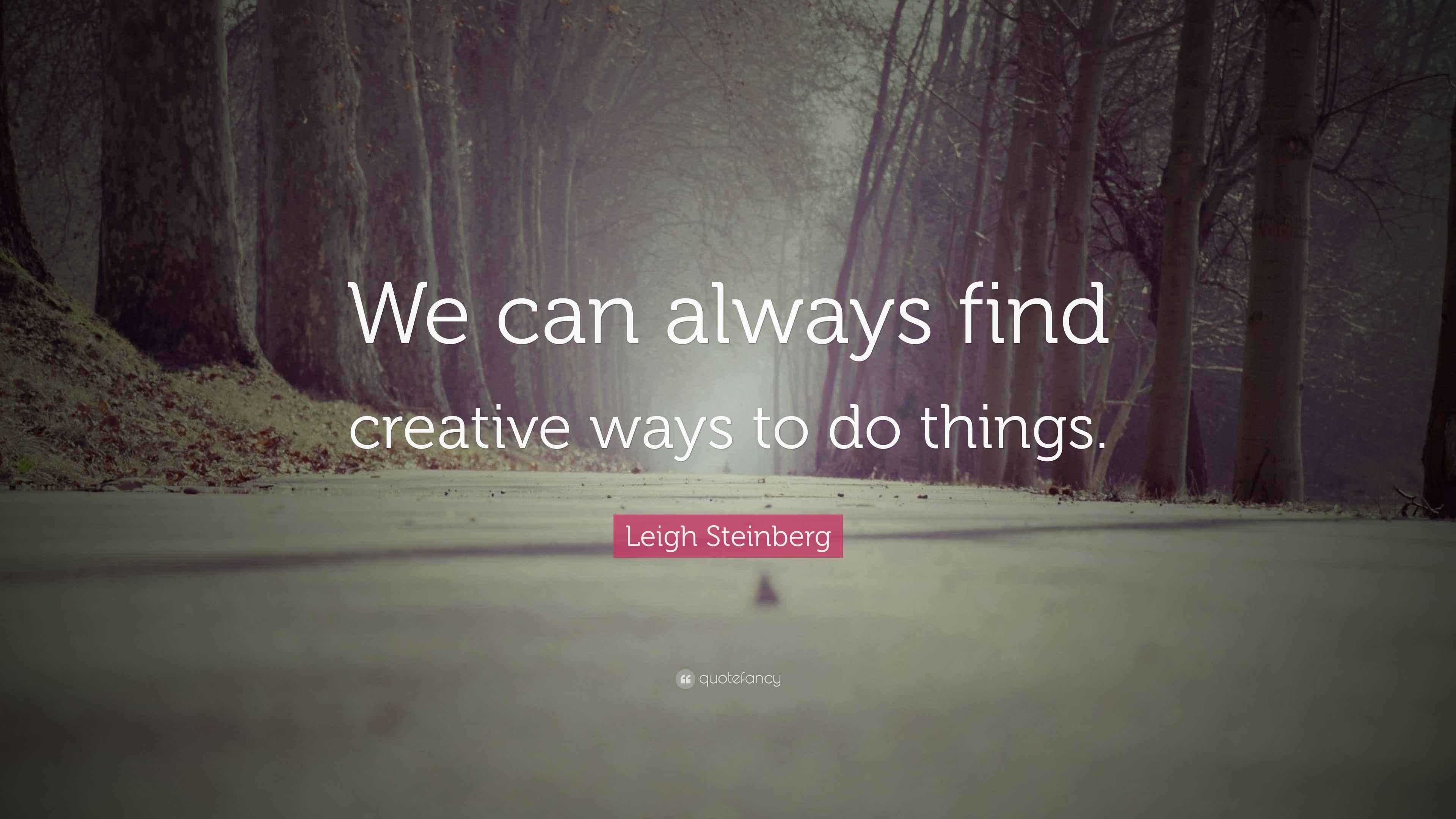 Leigh Steinberg Quote: “We can always find creative ways to do things.”