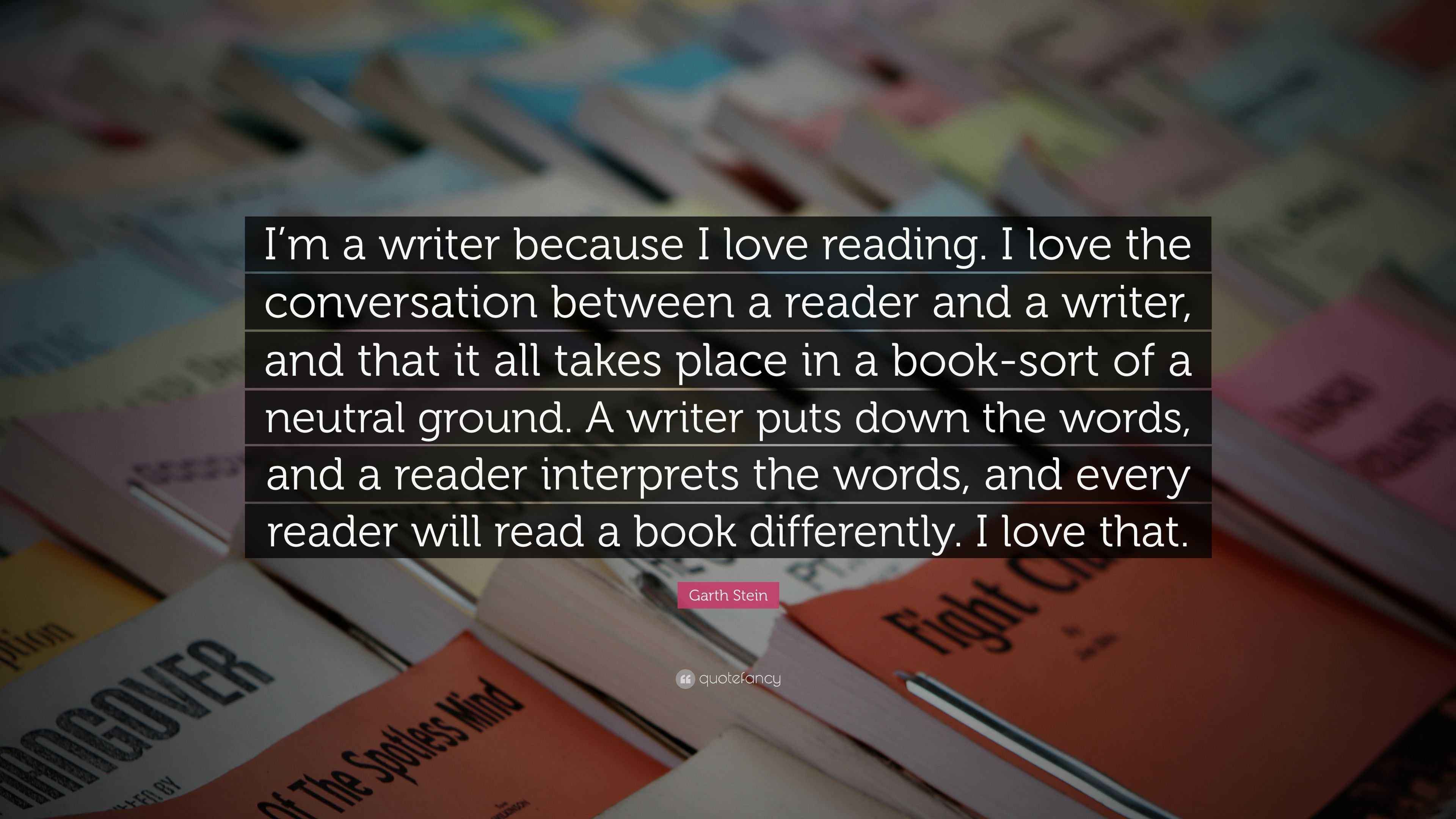 Garth Stein Quote: “I’m a writer because I love reading. I love the ...