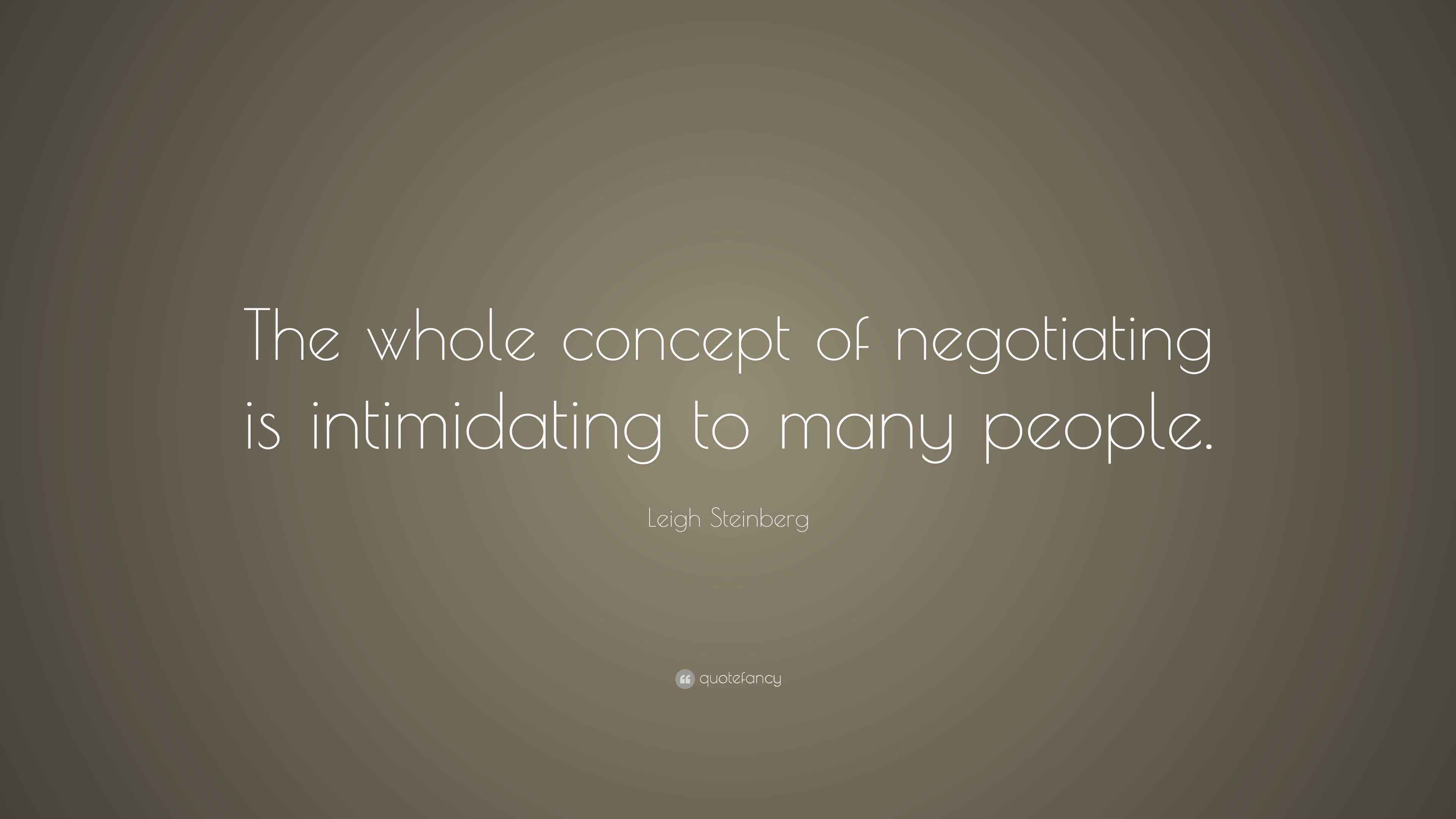 Leigh Steinberg Quote: “The whole concept of negotiating is ...