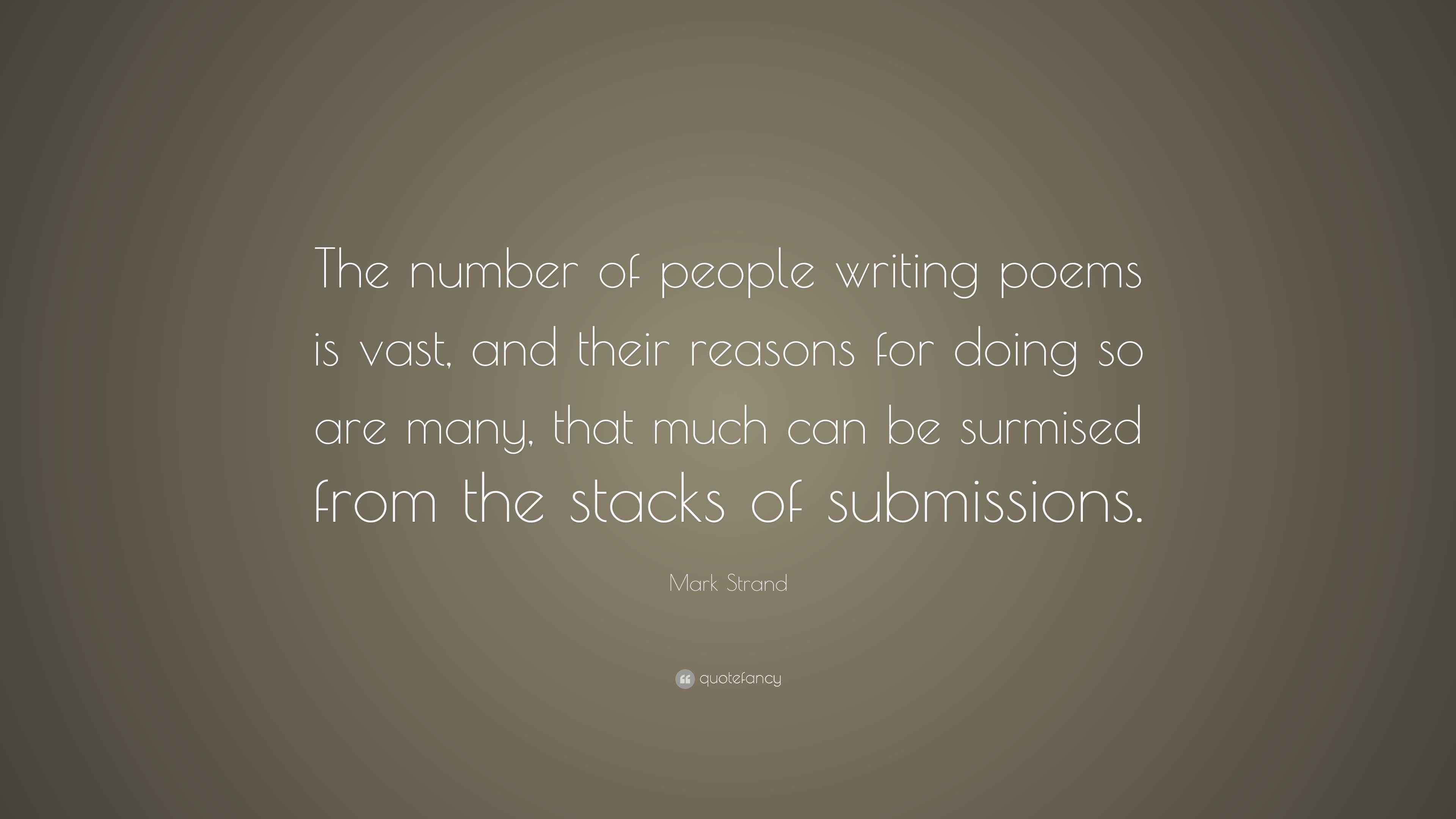 Mark Strand Quote: “The number of people writing poems is vast, and ...