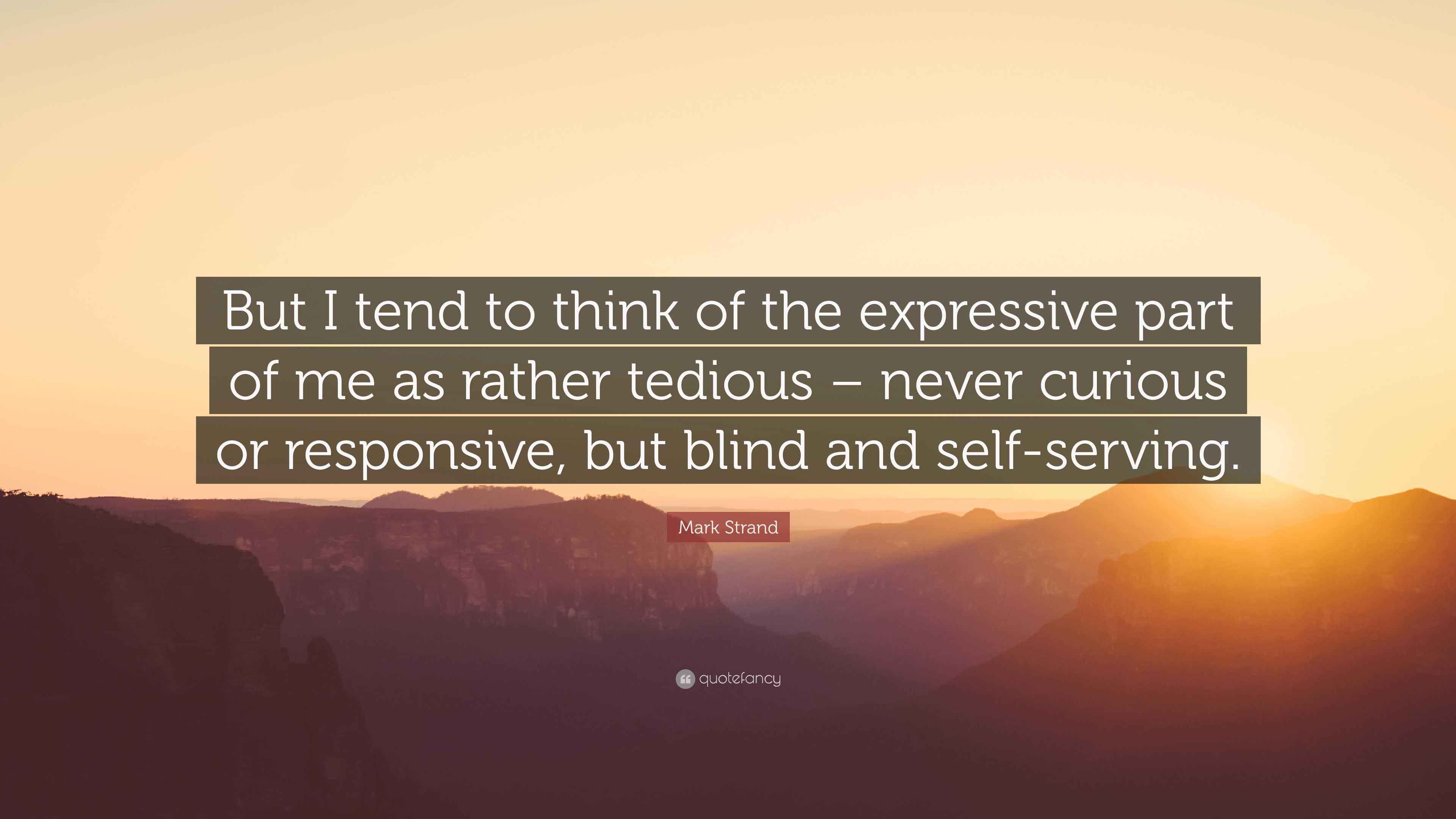 Mark Strand Quote: “But I tend to think of the expressive part of me as ...