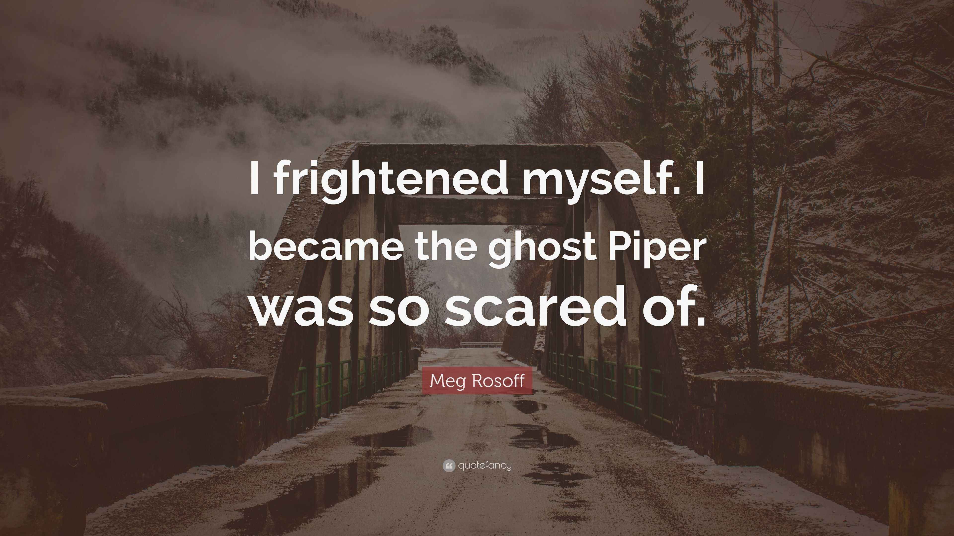 Meg Rosoff Quote: “I frightened myself. I became the ghost Piper was so ...