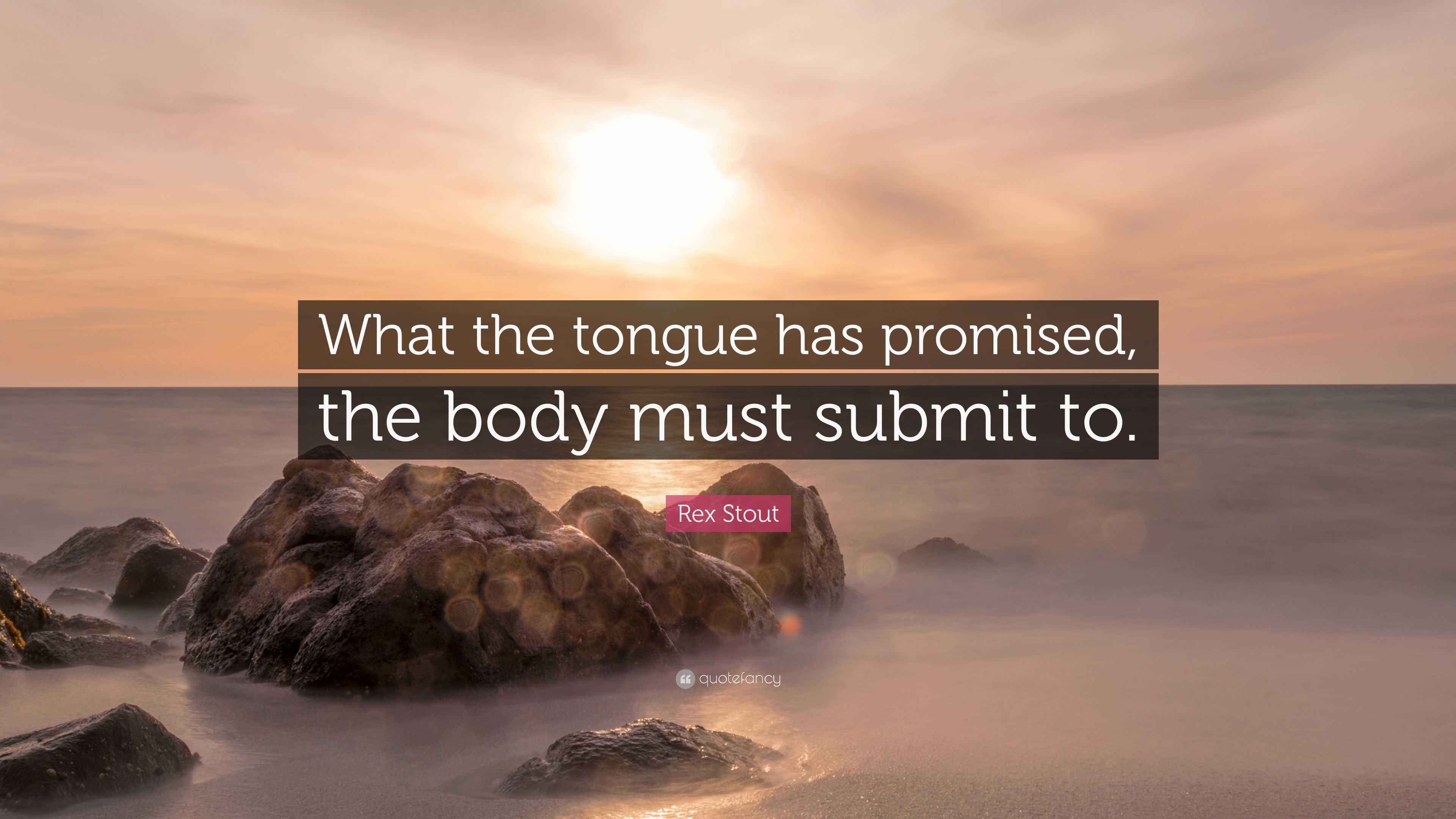 Rex Stout Quote: “What the tongue has promised, the body must submit to.”