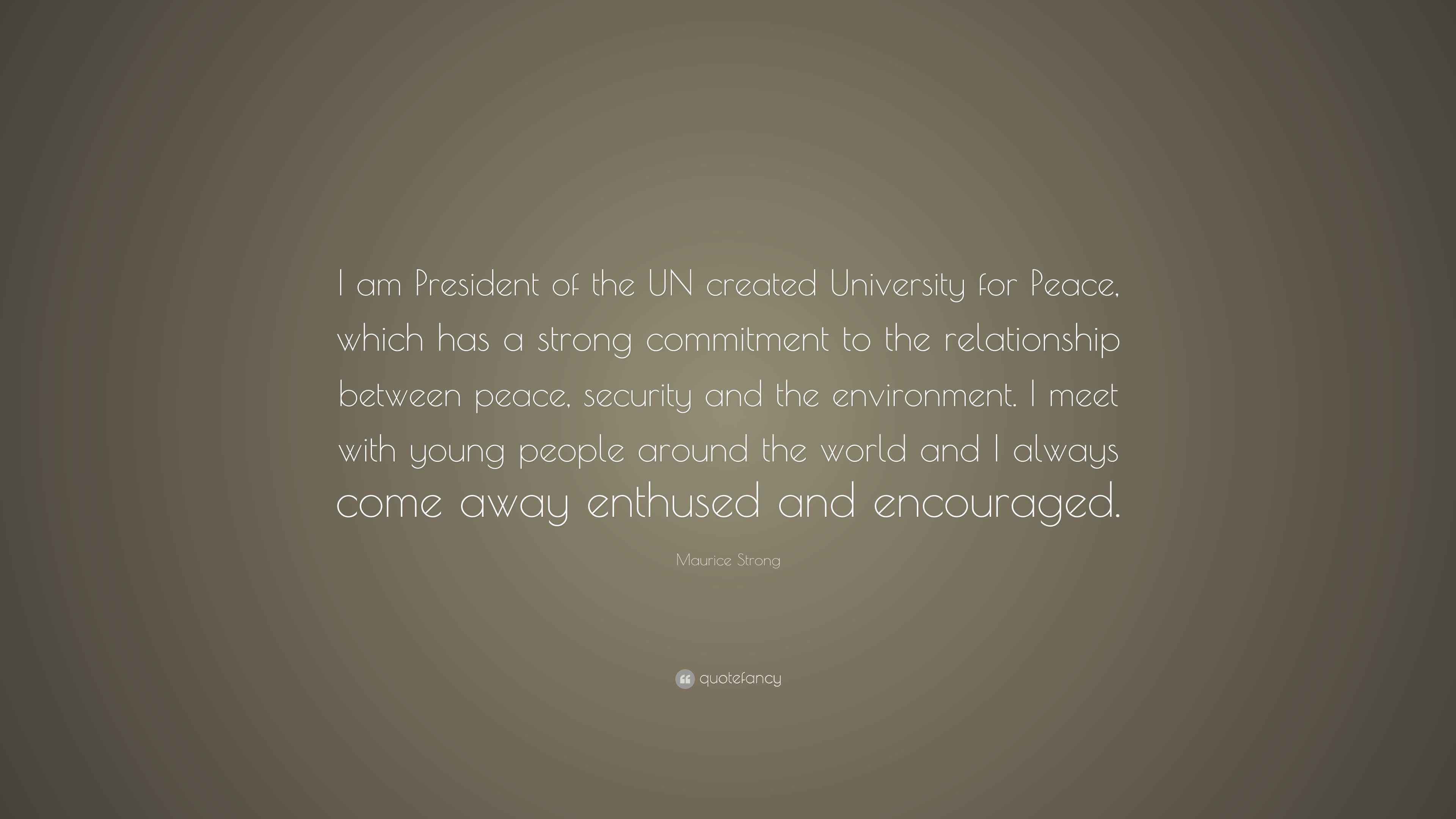 Maurice Strong Quote: “I am President of the UN created University for ...
