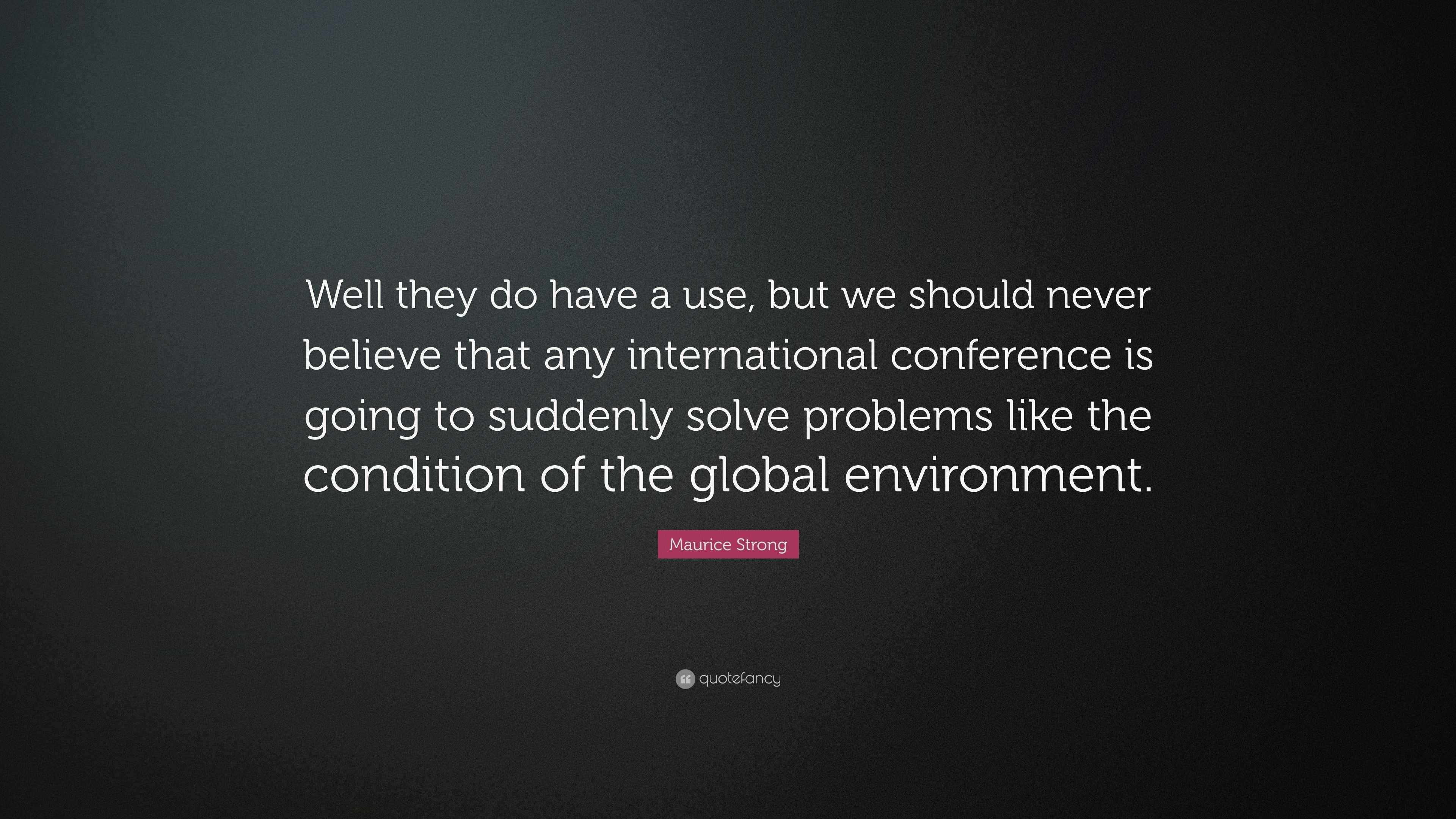 Maurice Strong Quote: “Well they do have a use, but we should never ...
