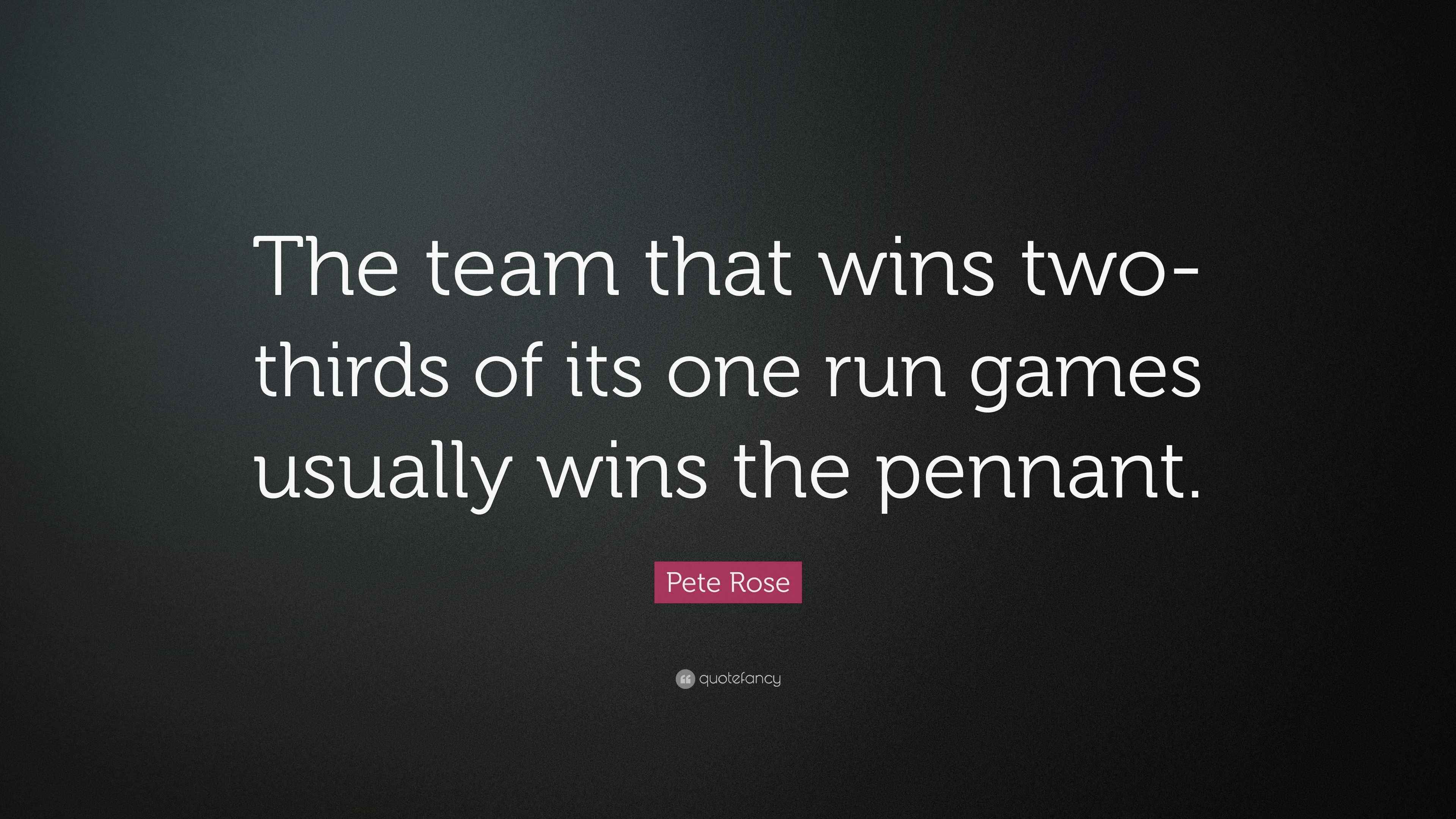 Pete Rose Quote: “The team that wins two-thirds of its one run games ...