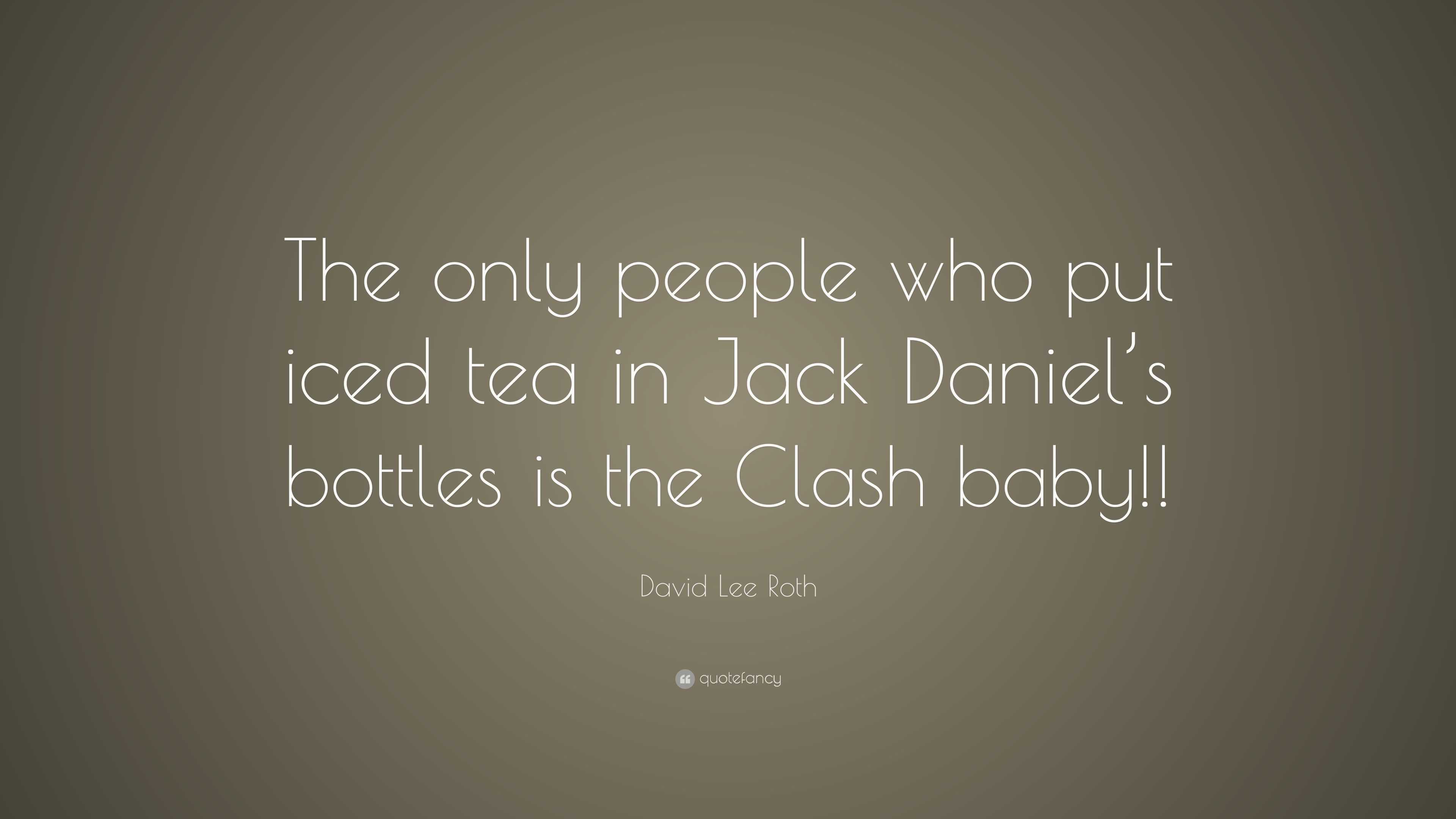 David Lee Roth Quote: “The only people who put iced tea in Jack Daniel ...