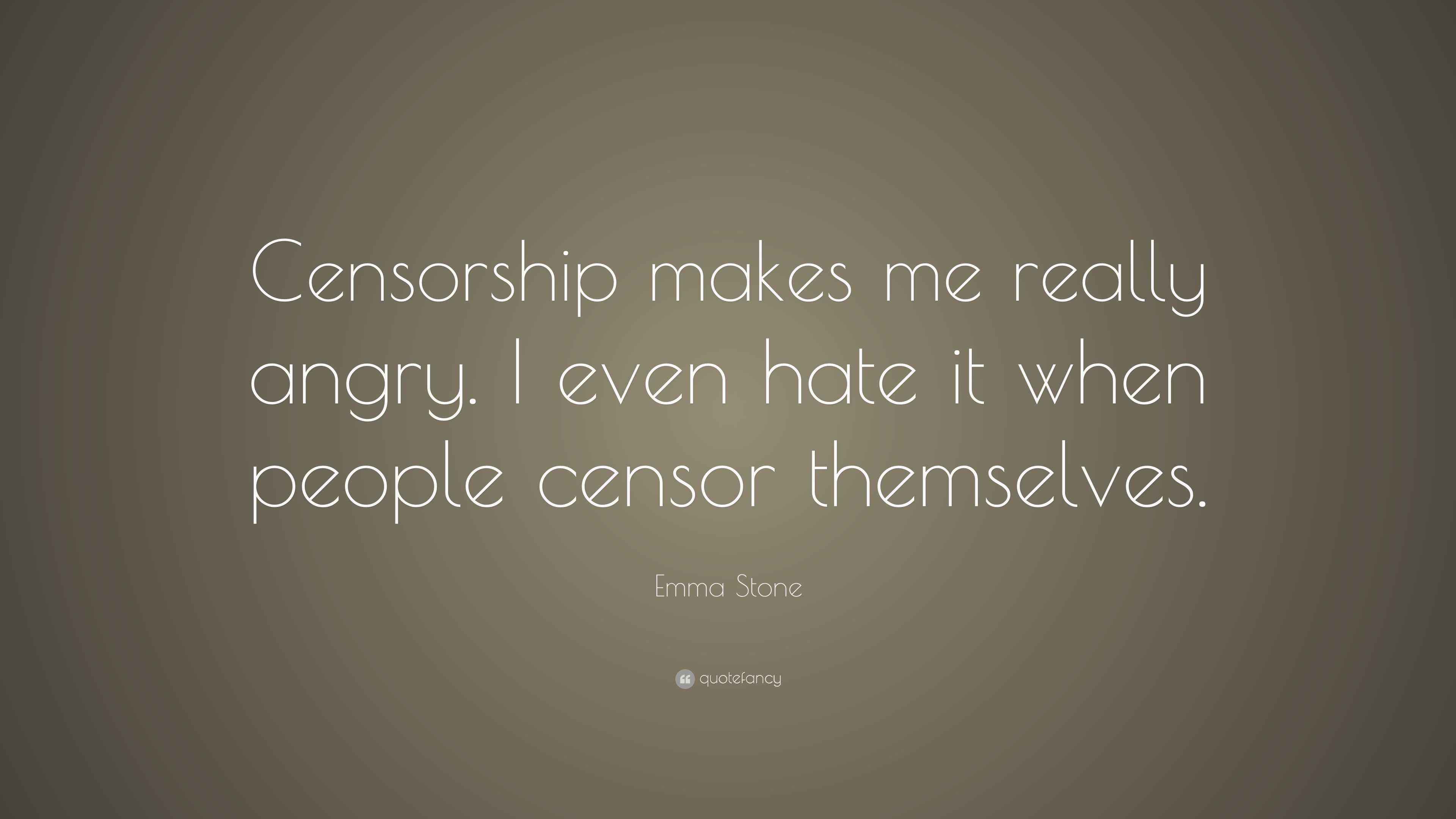 Emma Stone Quote: “Censorship makes me really angry. I even hate it ...