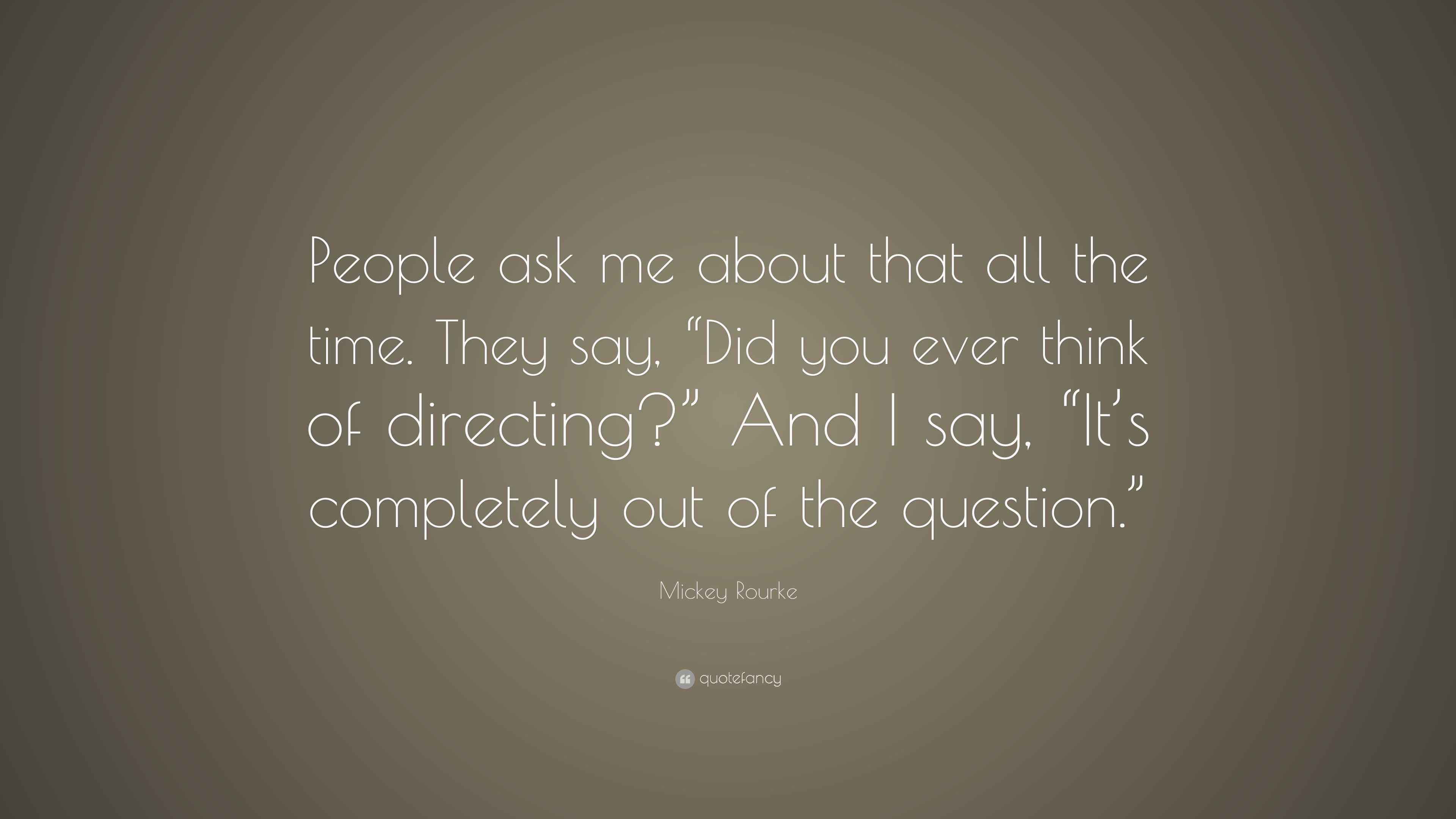 Mickey Rourke Quote: “People ask me about that all the time. They say ...