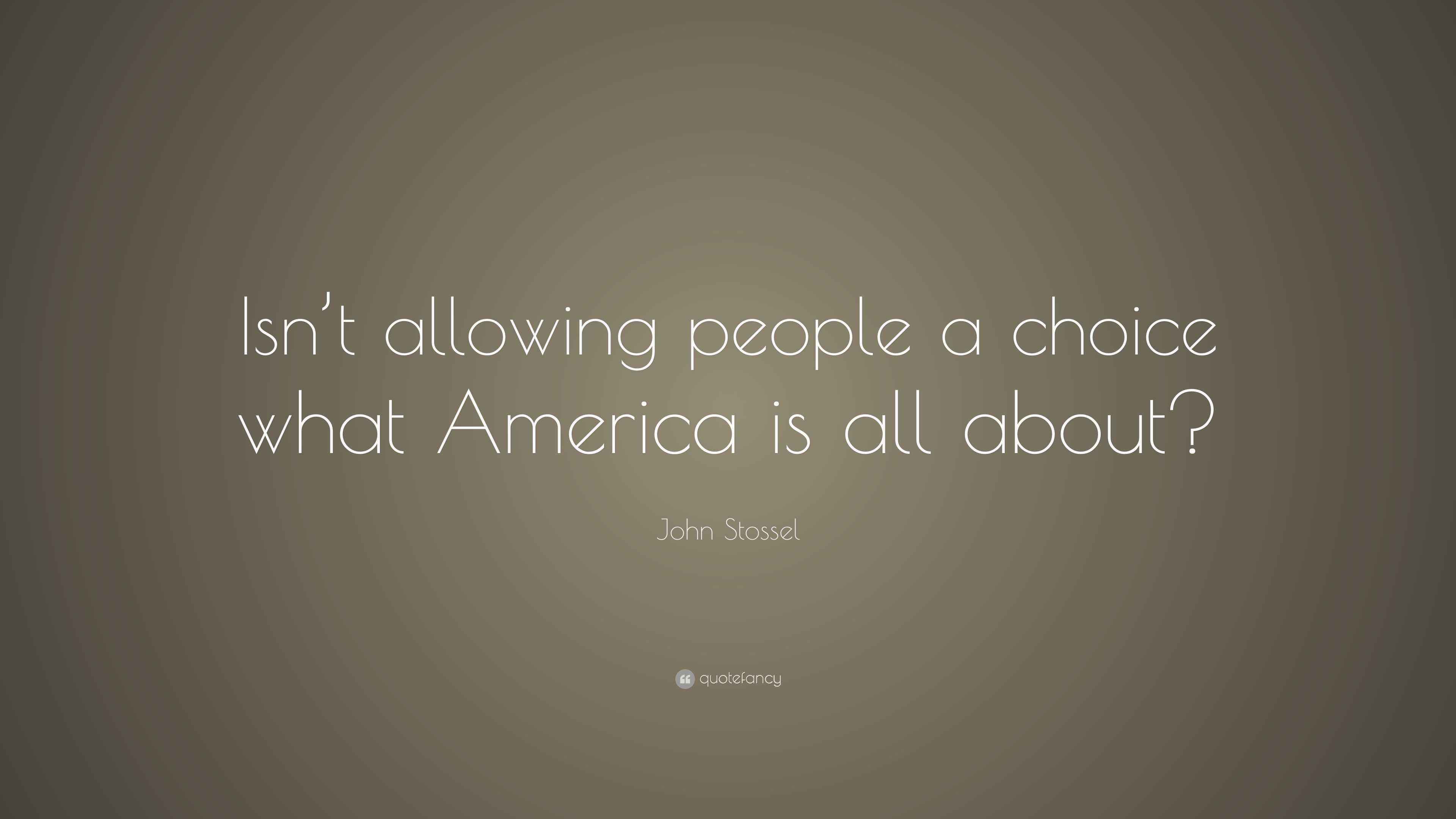 John Stossel Quote: “Isn’t allowing people a choice what America is all ...