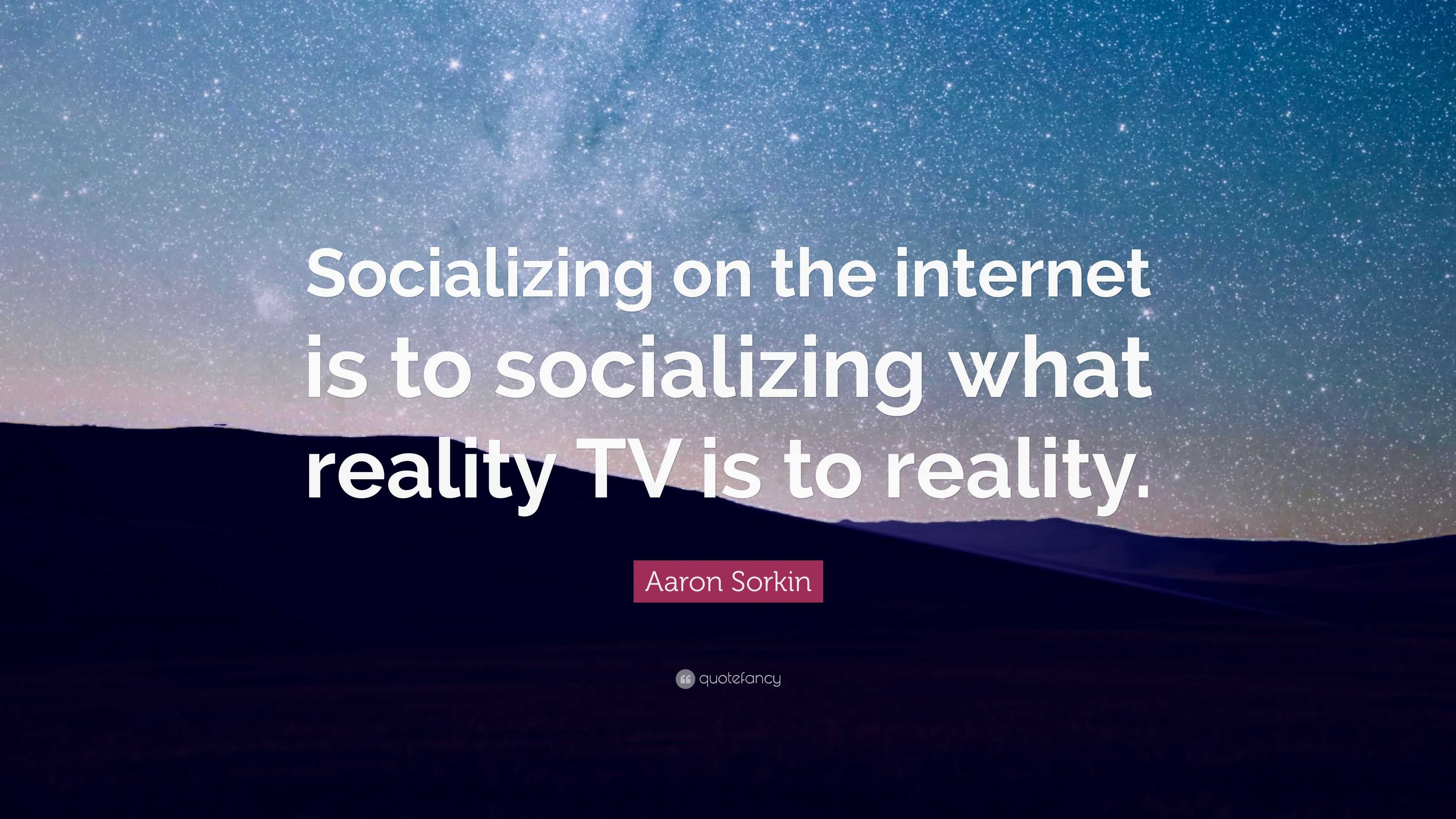 Aaron Sorkin Quote: “Socializing on the internet is to socializing what ...