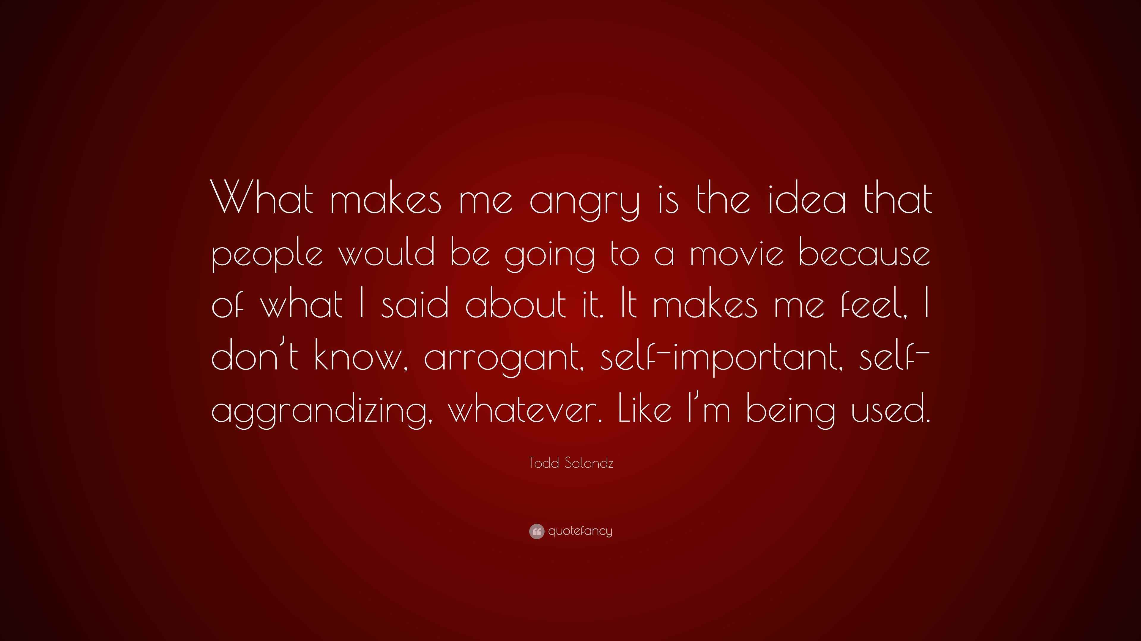 Todd Solondz Quote: “What makes me angry is the idea that people would ...