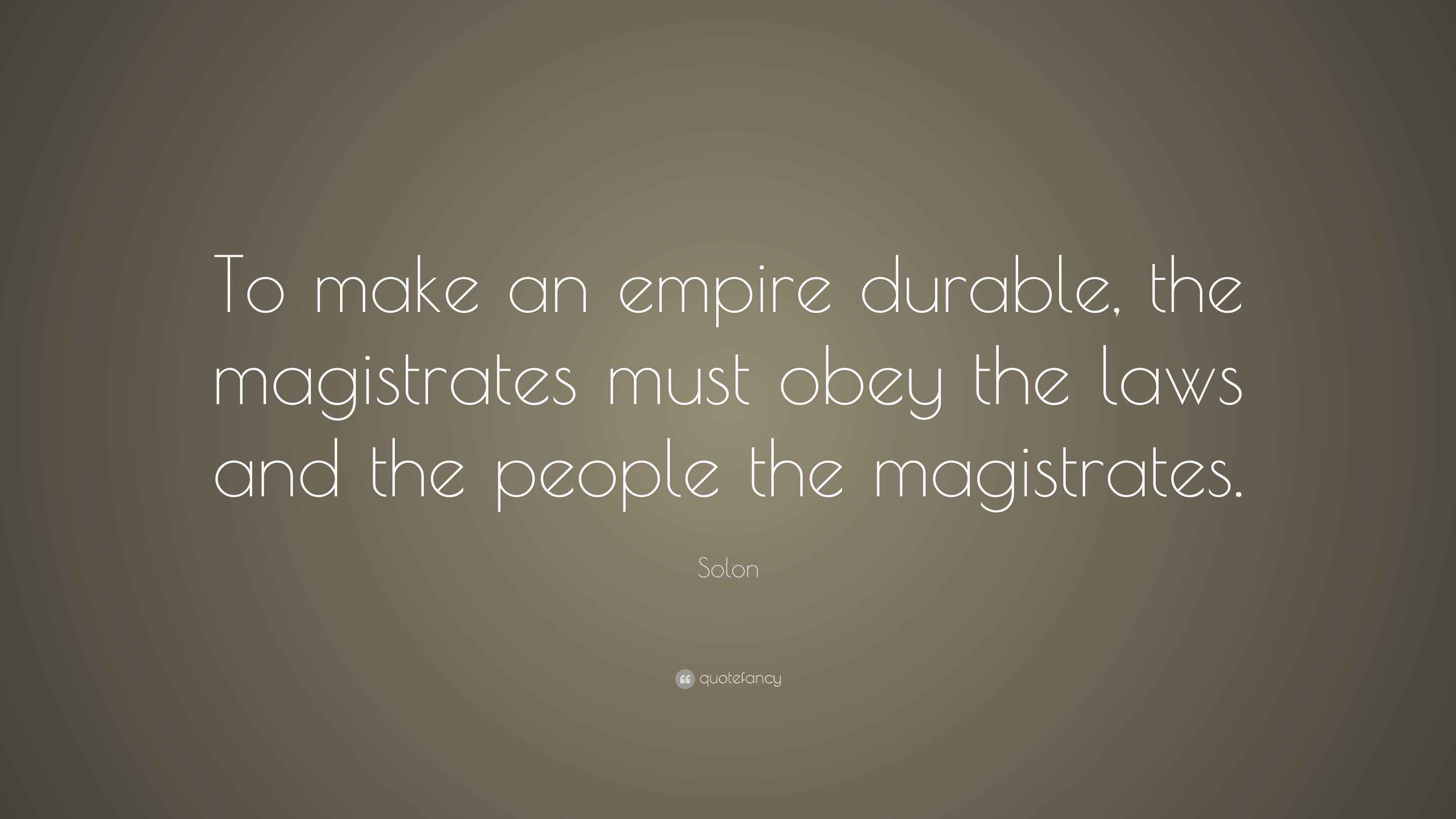 Solon Quote: “To make an empire durable, the magistrates must obey the ...