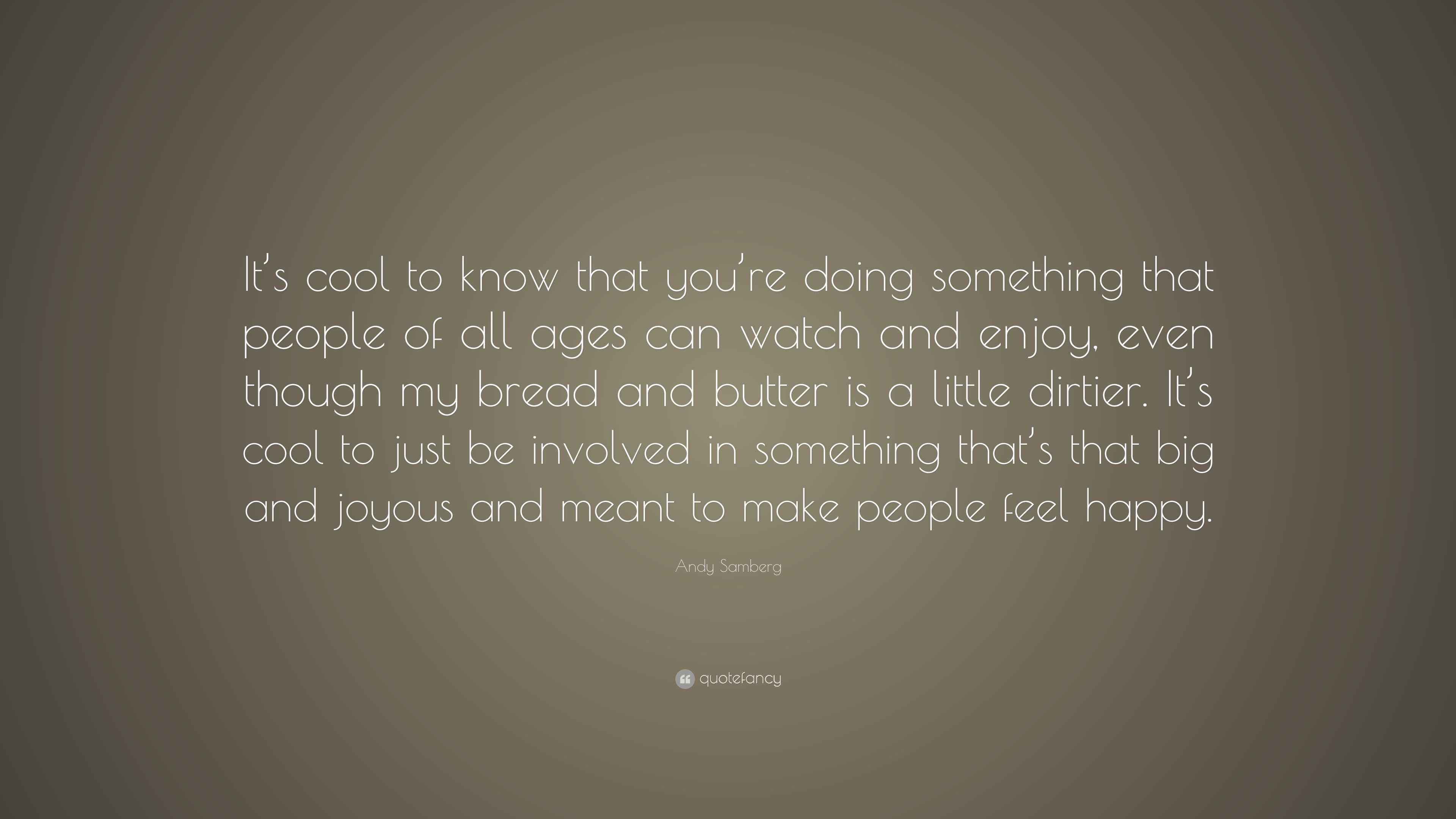 Andy Samberg Quote: “It’s cool to know that you’re doing something that ...