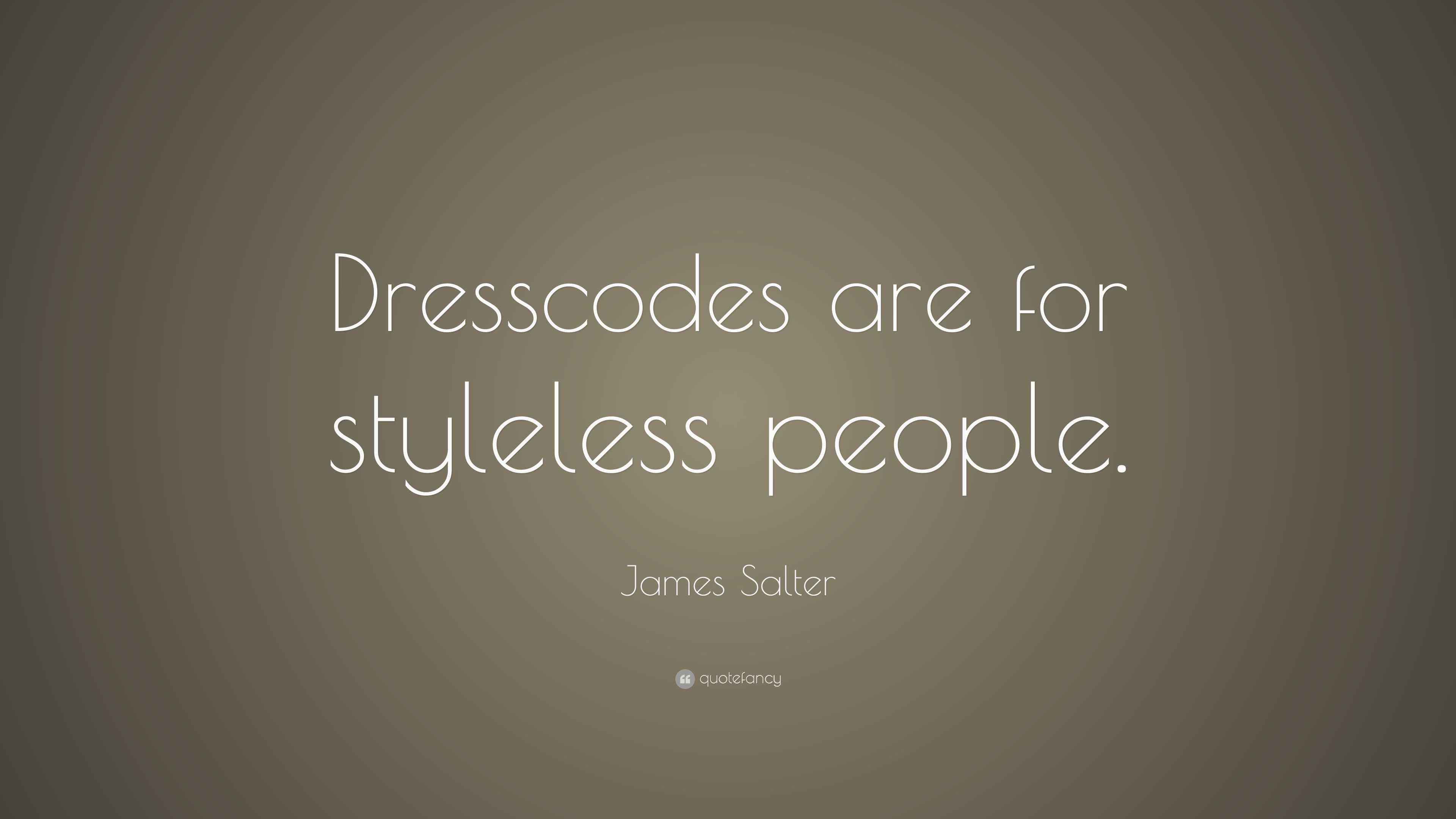 James Salter Quote: “Dresscodes are for styleless people.”