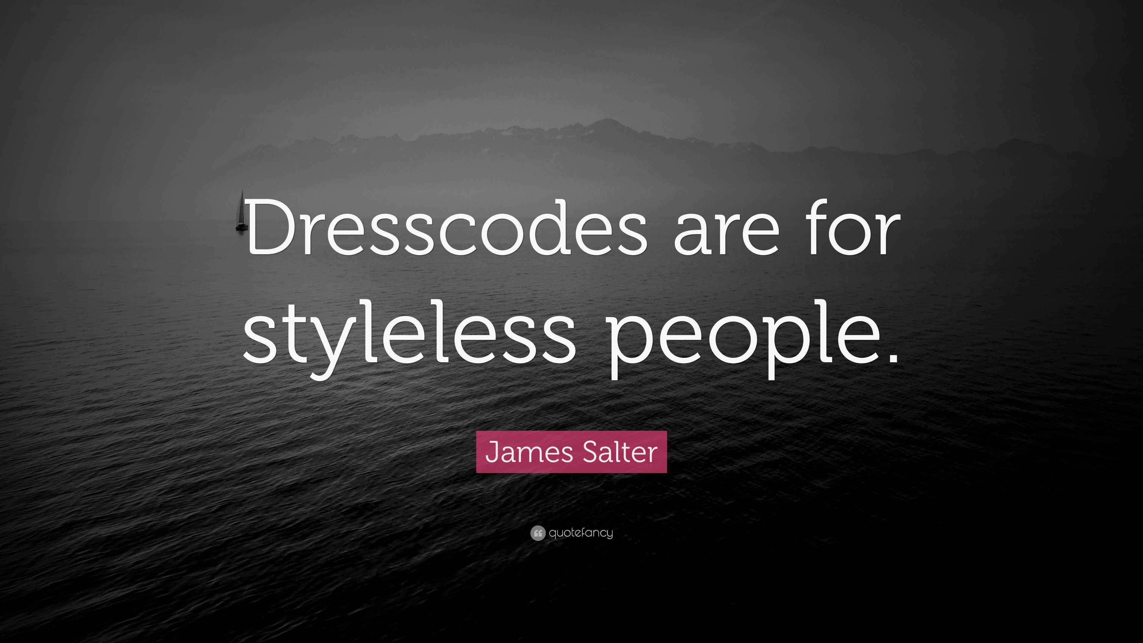 James Salter Quote: “Dresscodes are for styleless people.”