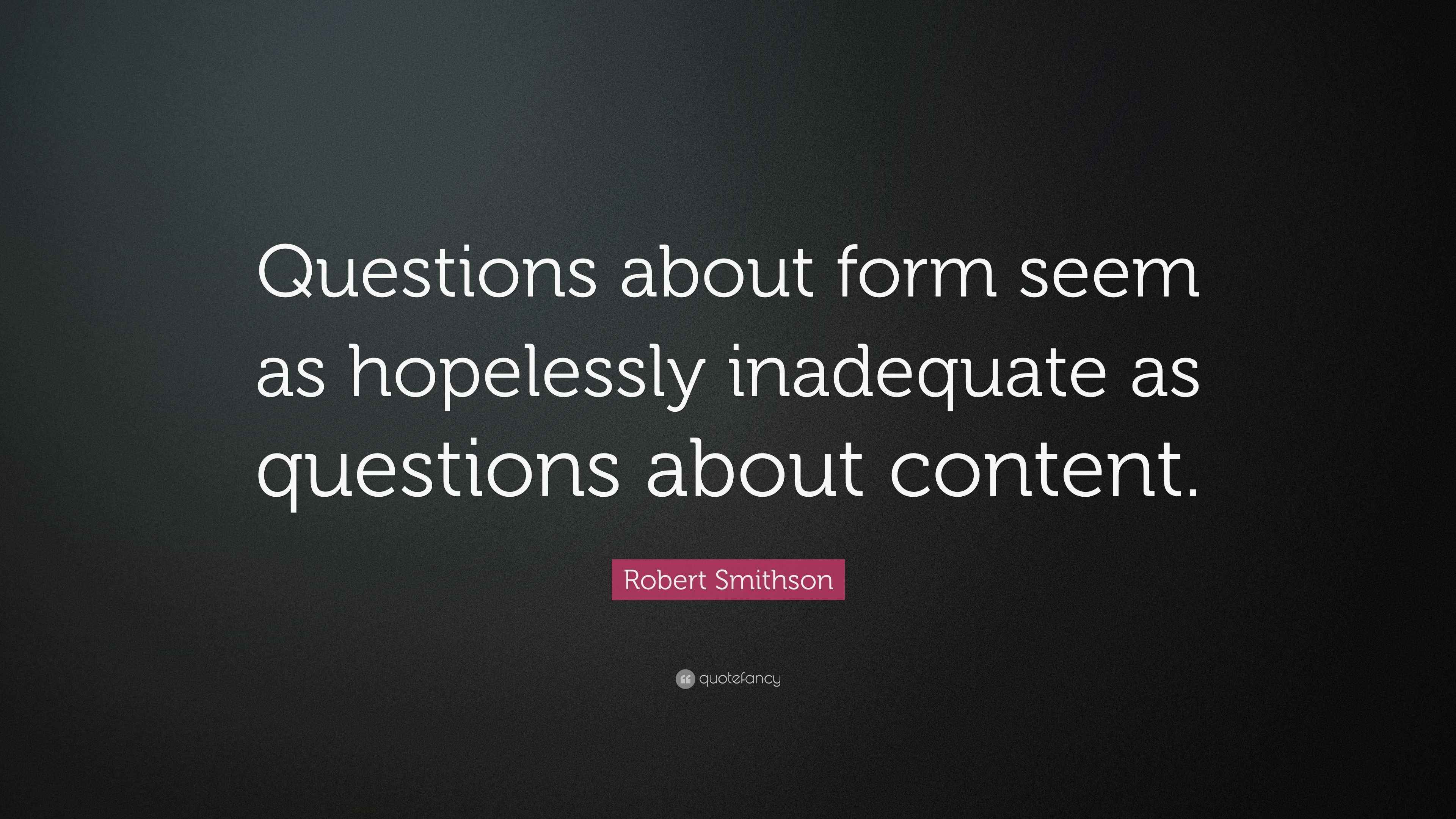 Robert Smithson Quote: “Questions about form seem as hopelessly ...