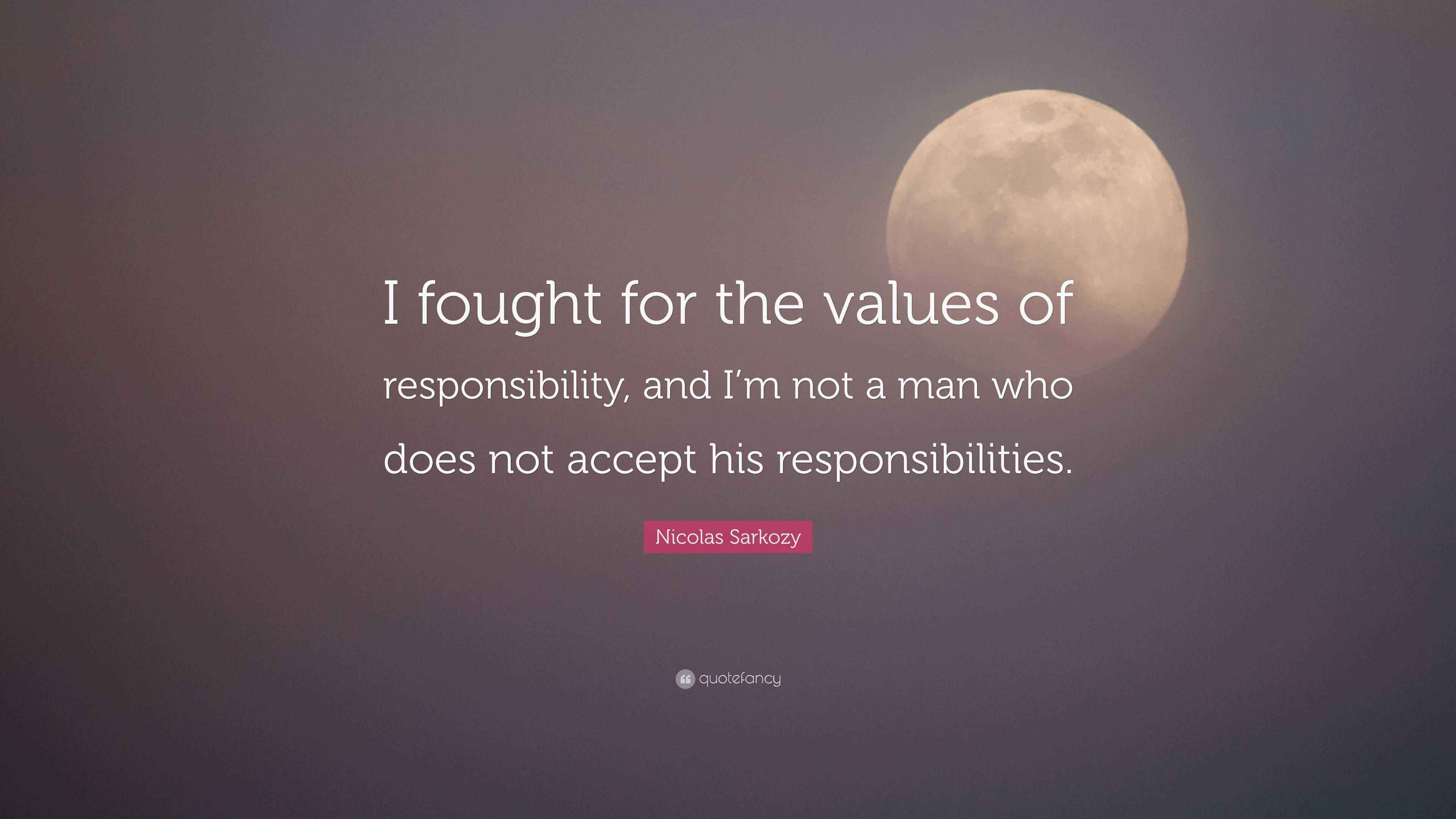 Nicolas Sarkozy Quote: “I fought for the values of responsibility, and ...