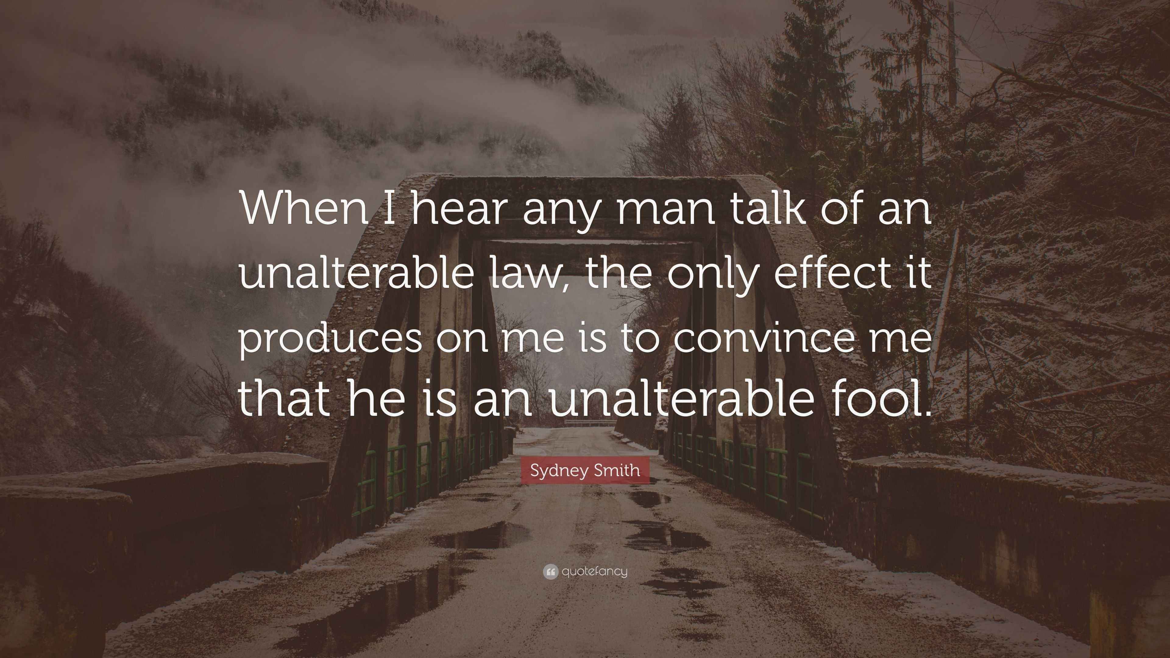 Sydney Smith Quote: “When I hear any man talk of an unalterable law ...