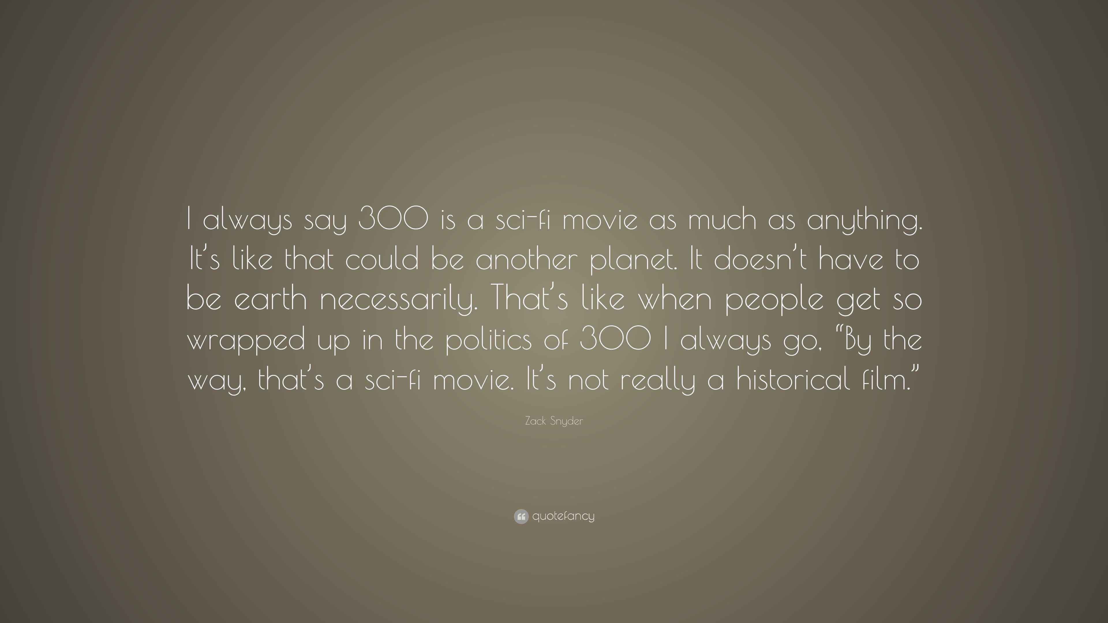 Zack Snyder Quote: “I always say 300 is a sci-fi movie as much as ...
