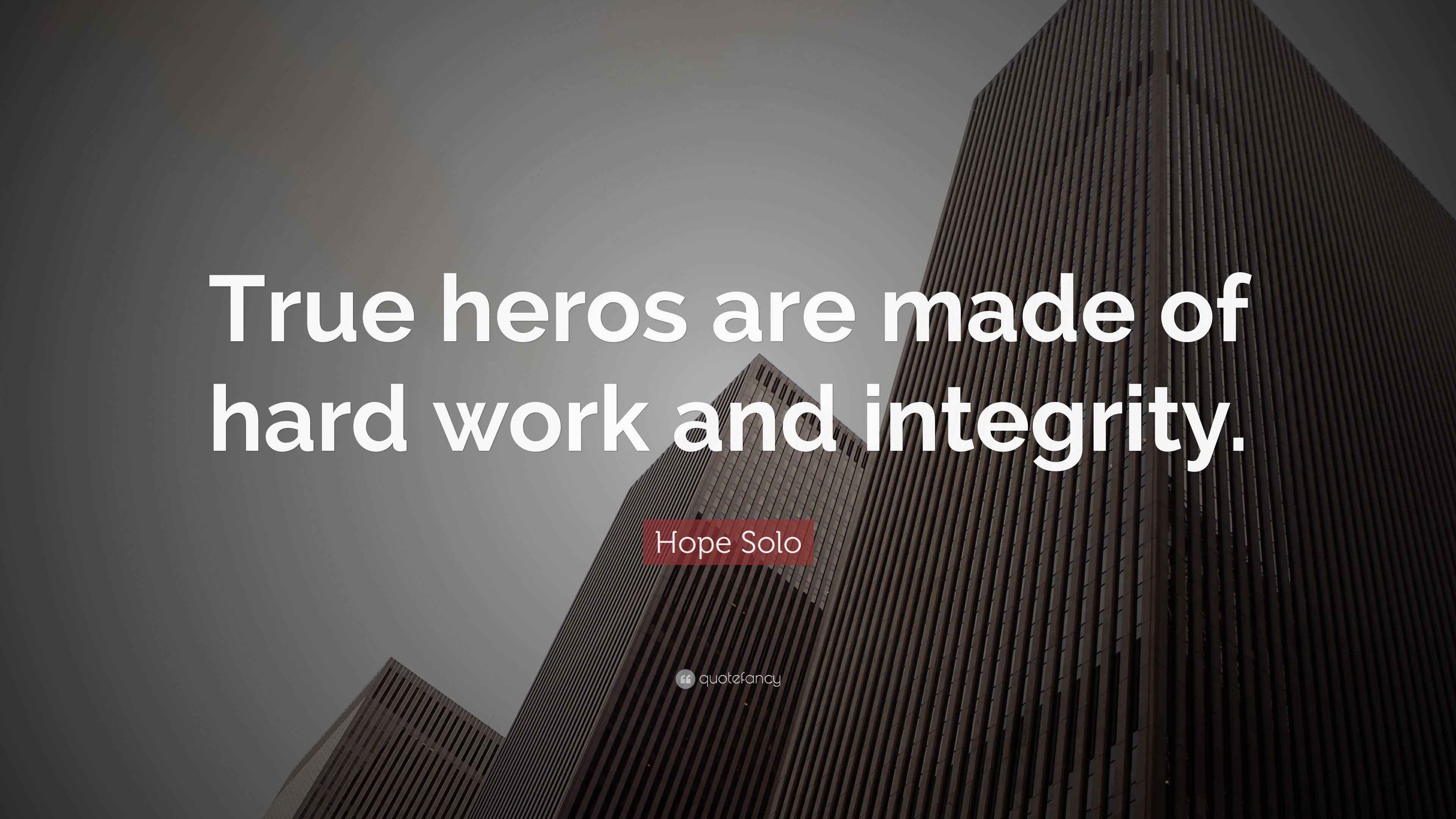 Hope Solo Quote: “True heros are made of hard work and integrity.”