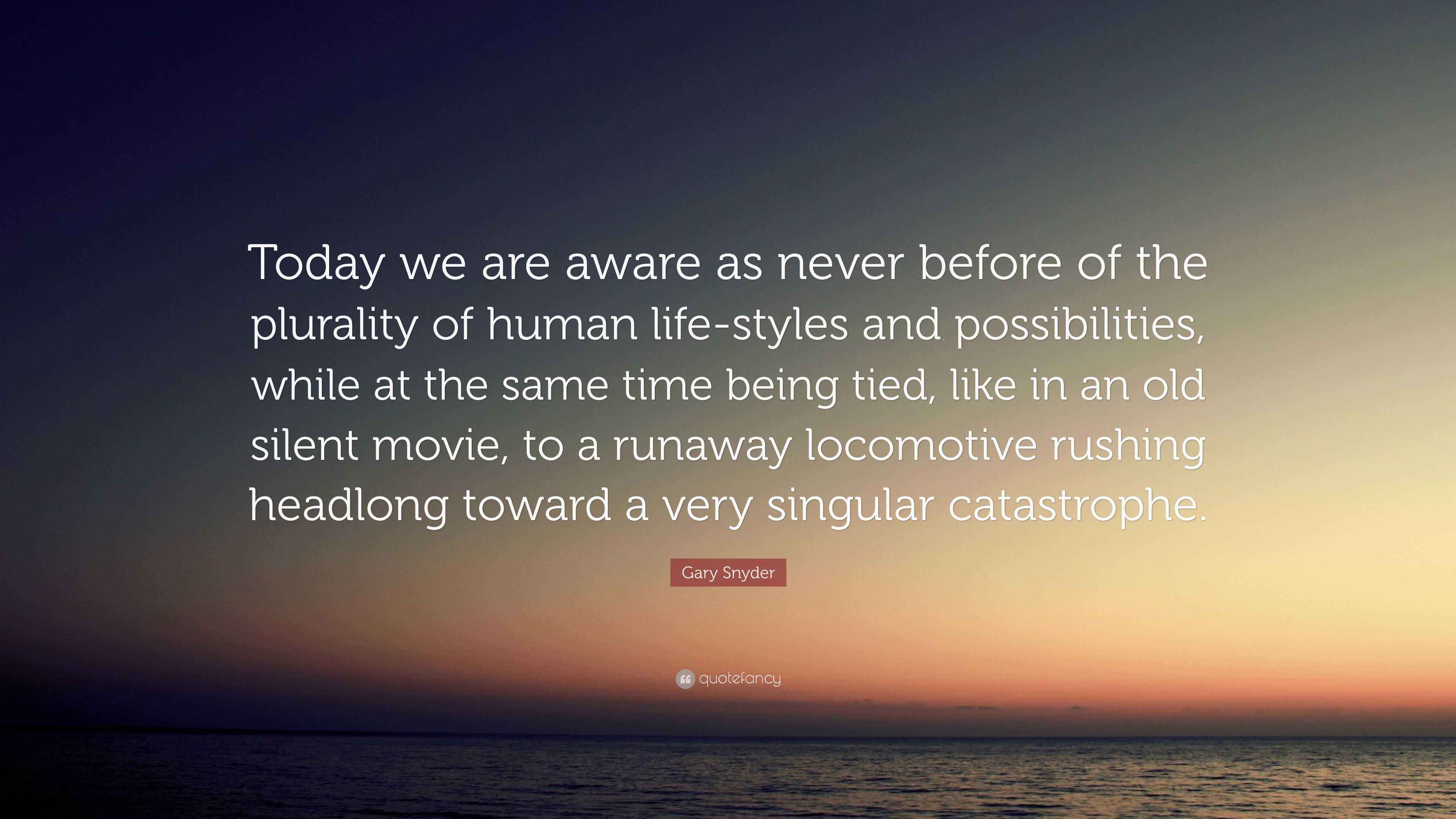 Gary Snyder Quote: “Today we are aware as never before of the plurality ...