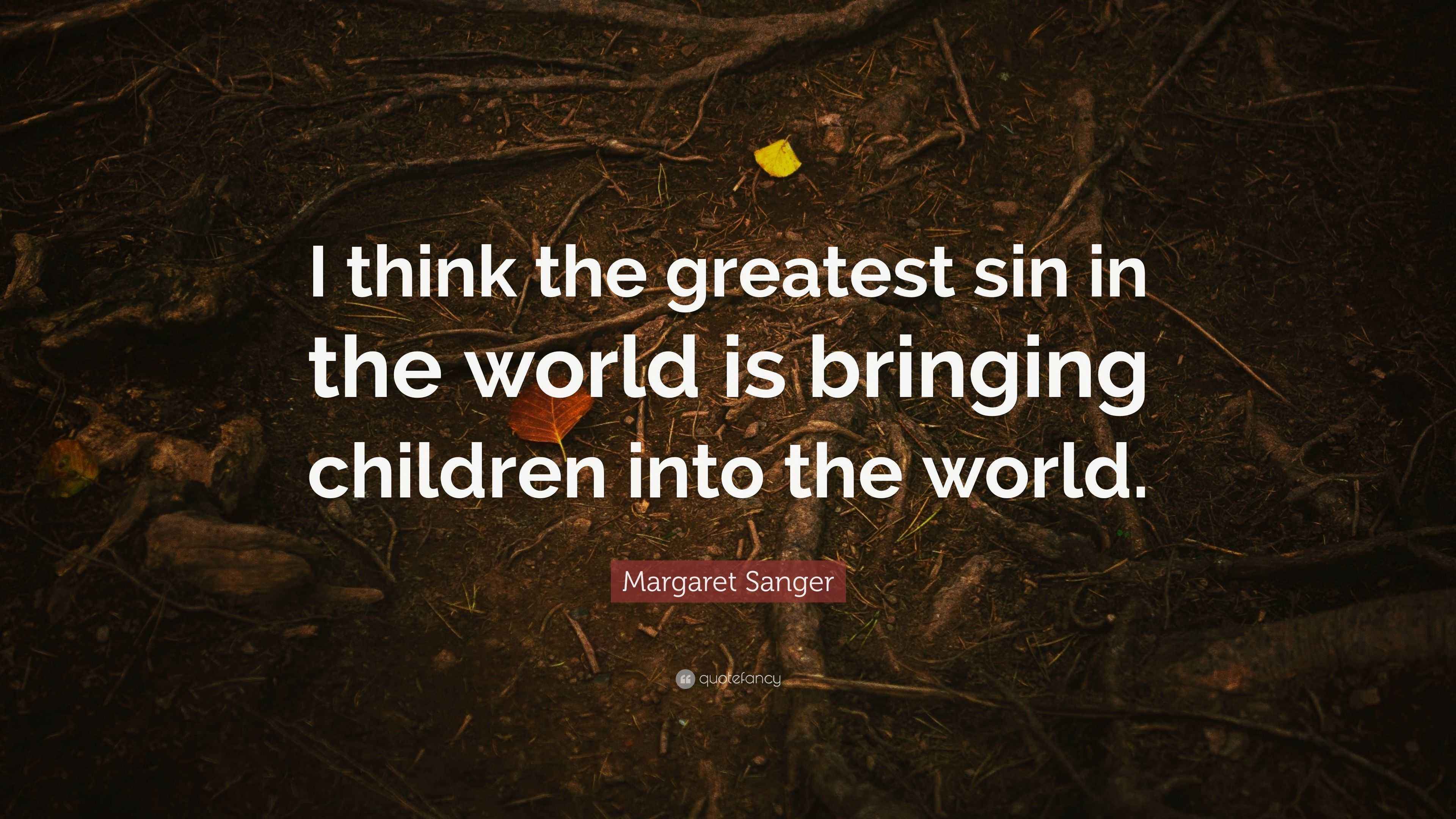 Margaret Sanger Quote: “I think the greatest sin in the world is ...