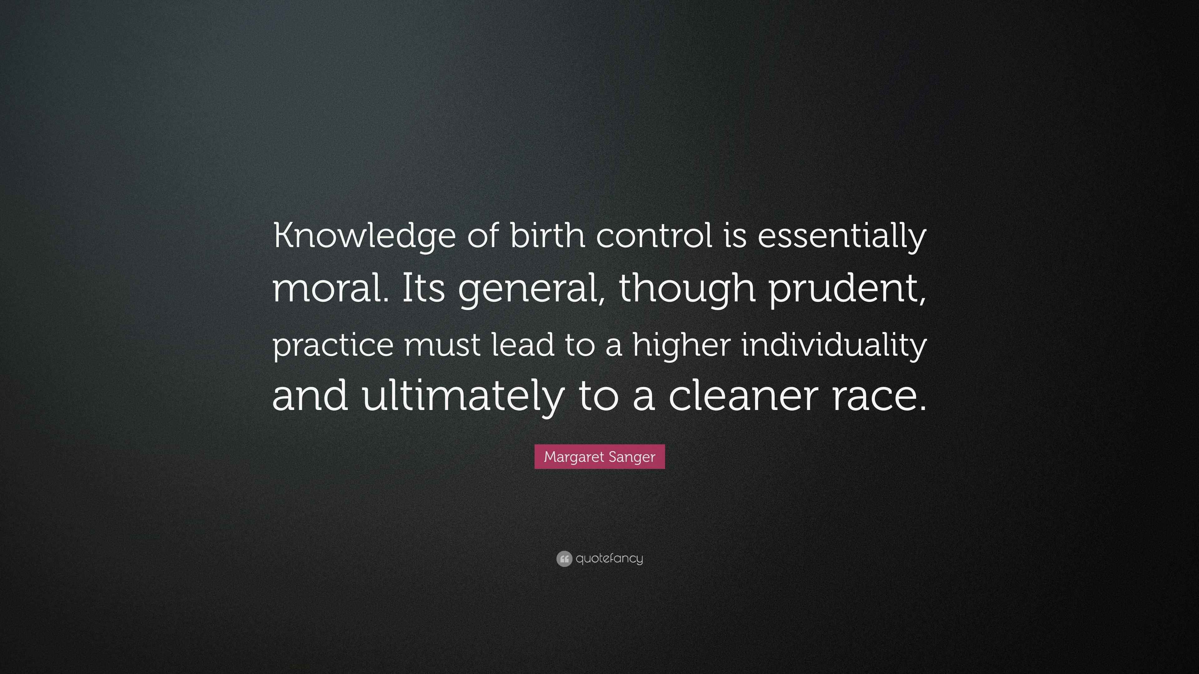 Margaret Sanger Quote: “Knowledge of birth control is essentially moral ...